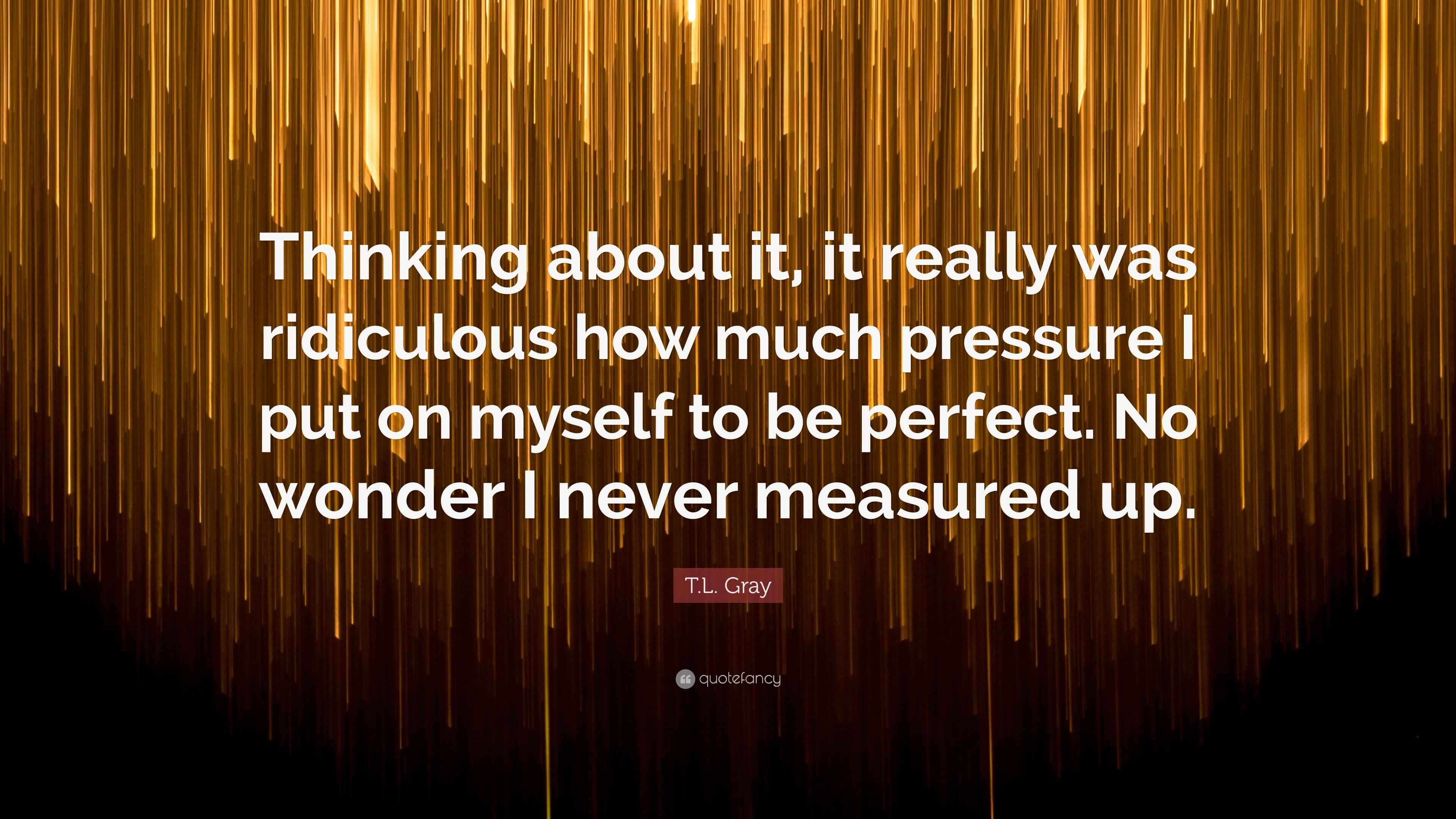 T.L. Gray Quote: “Thinking about it, it really was ridiculous how much ...