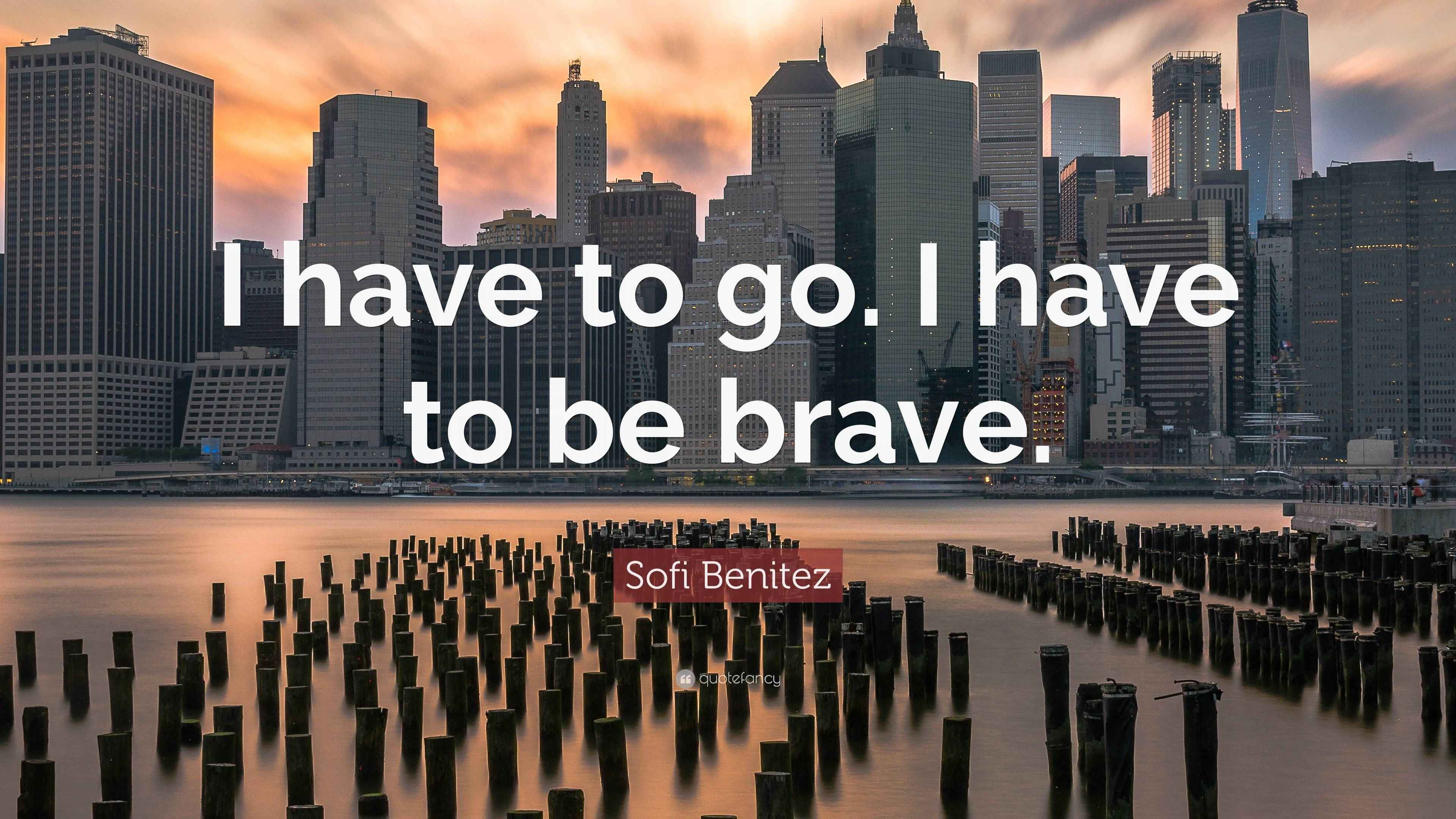 Sofi Benitez Quote: “I have to go. I have to be brave.”