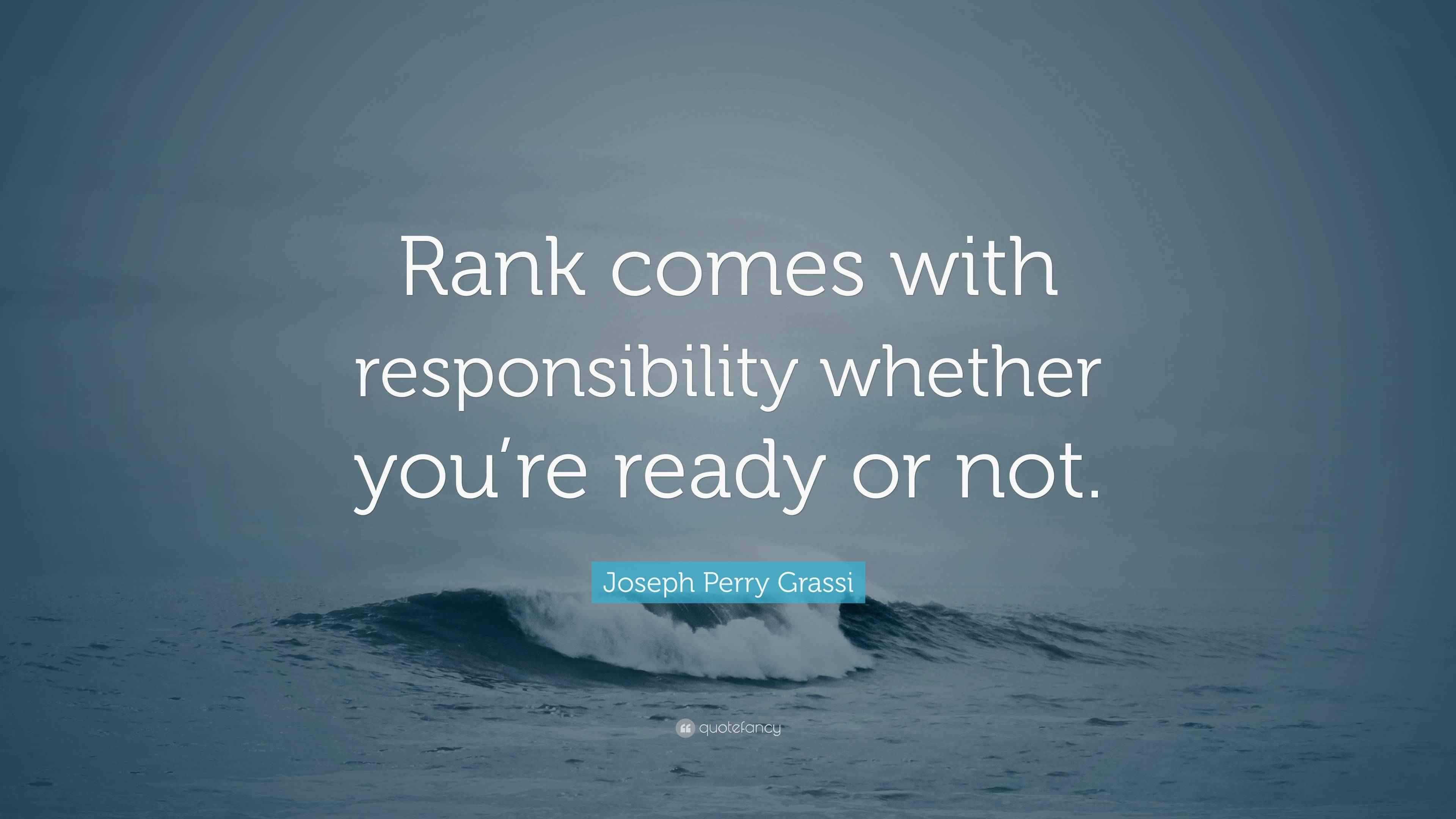 Joseph Perry Grassi Quote: “Rank comes with responsibility whether you ...
