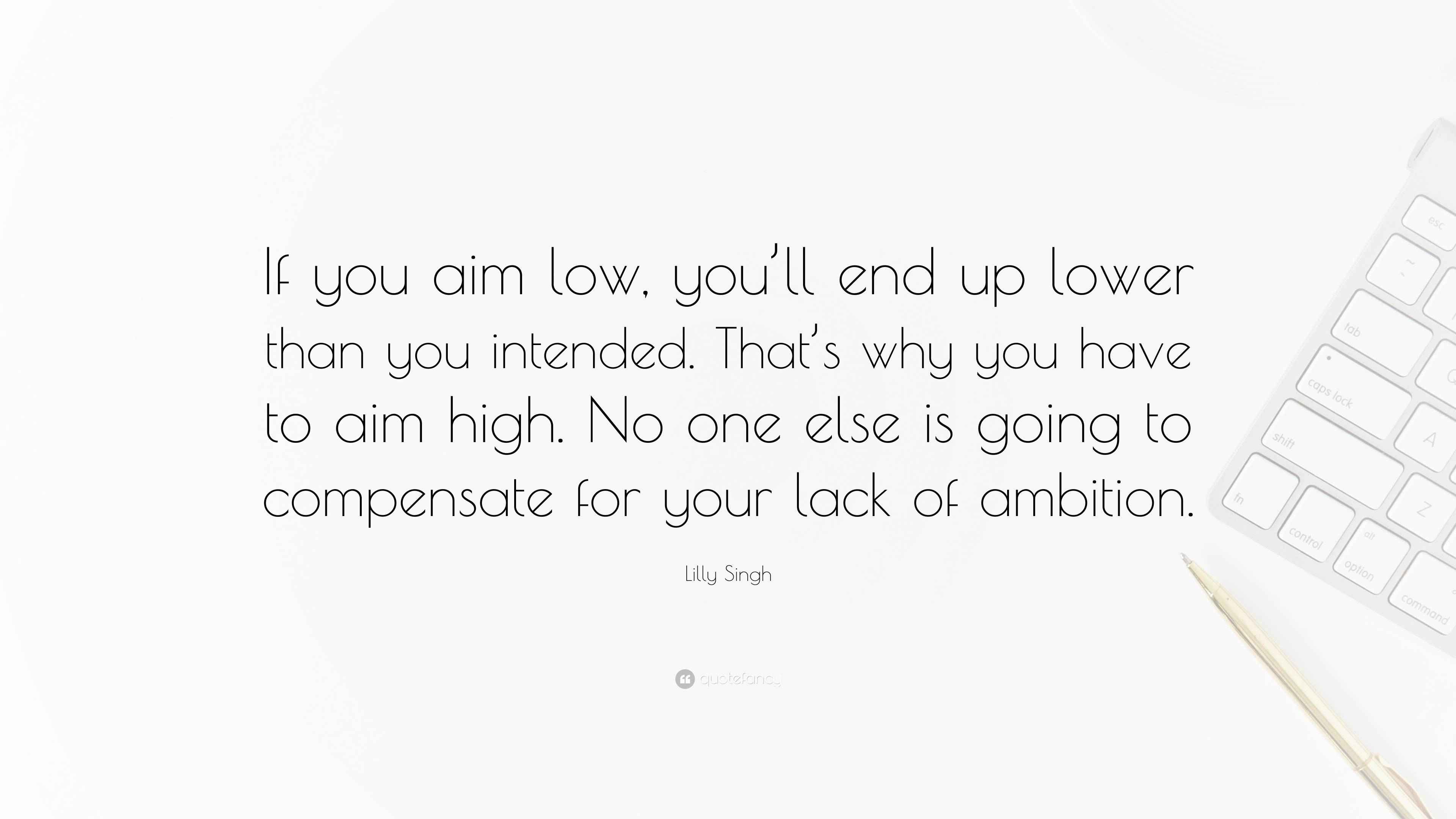 Lilly Singh Quote: “If you aim low, you’ll end up lower than you ...