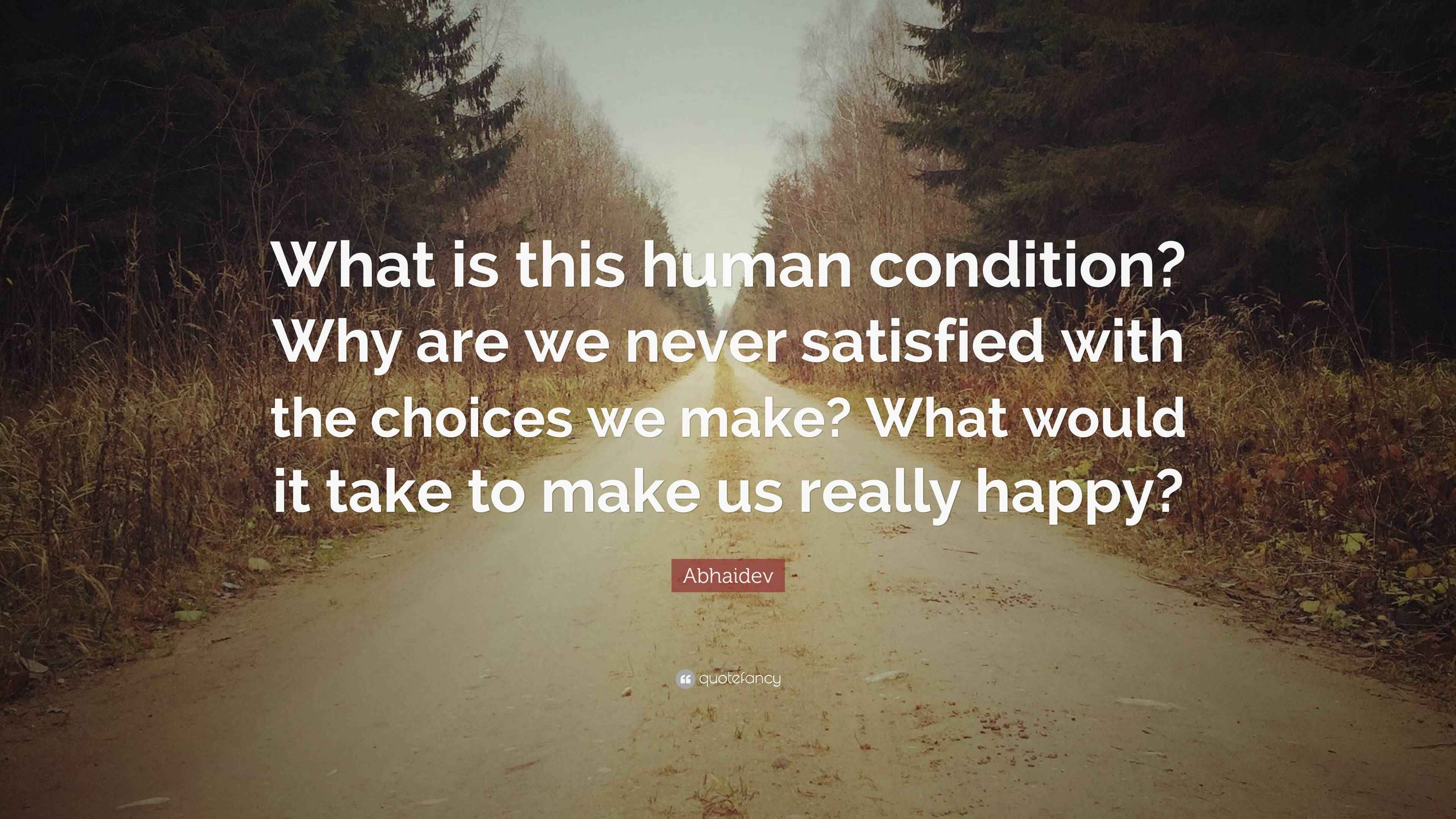 Abhaidev Quote: “What is this human condition? Why are we never ...