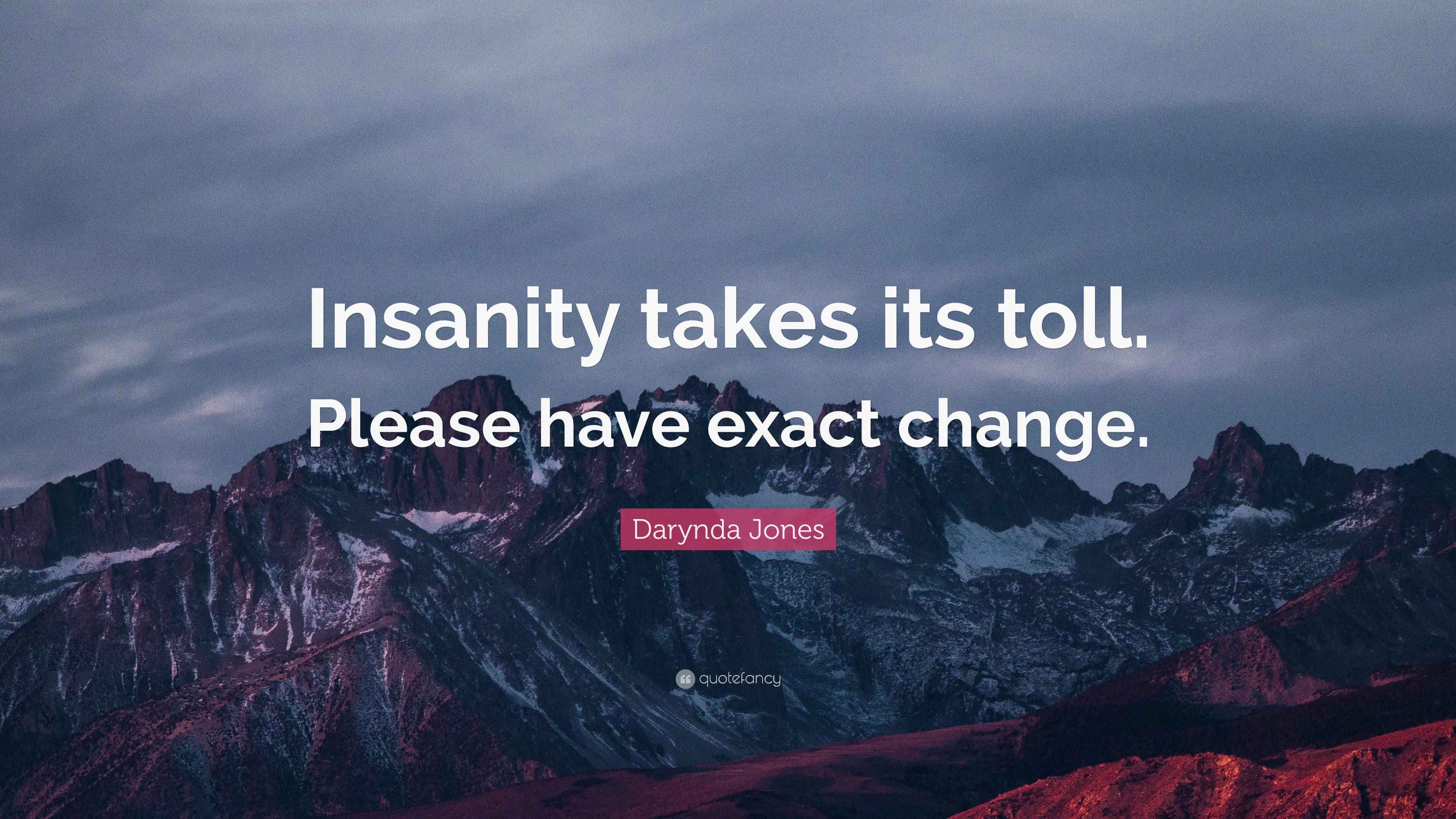 Darynda Jones Quote: “Insanity takes its toll. Please have exact change.”