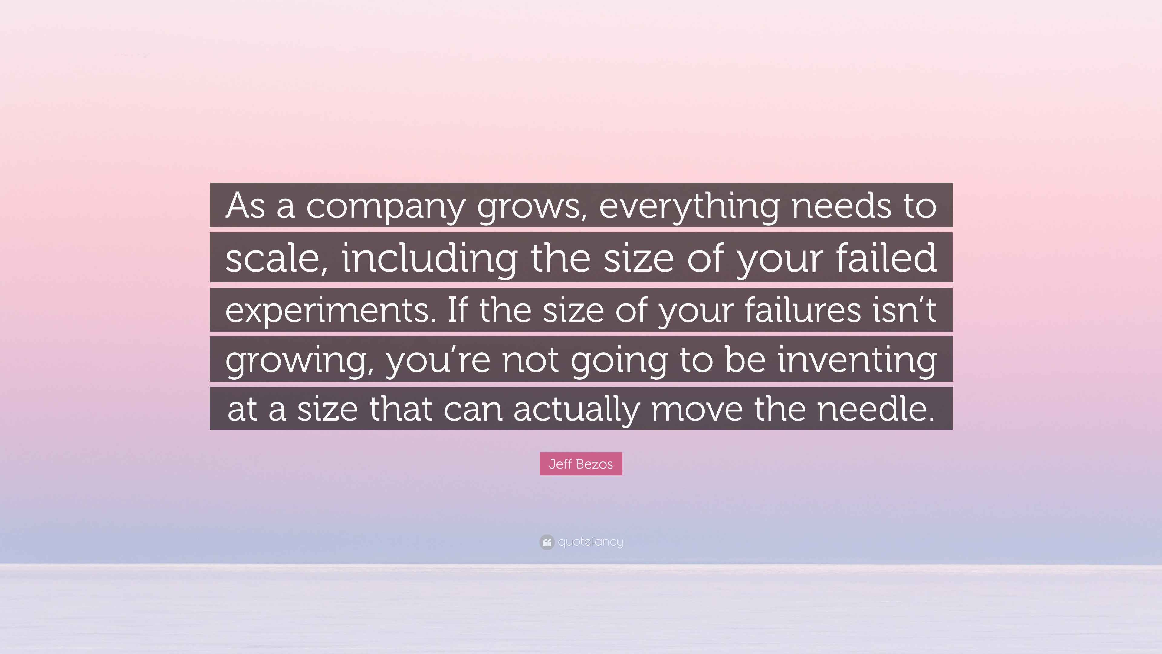 Jeff Bezos Quote: “As a company grows, everything needs to scale ...