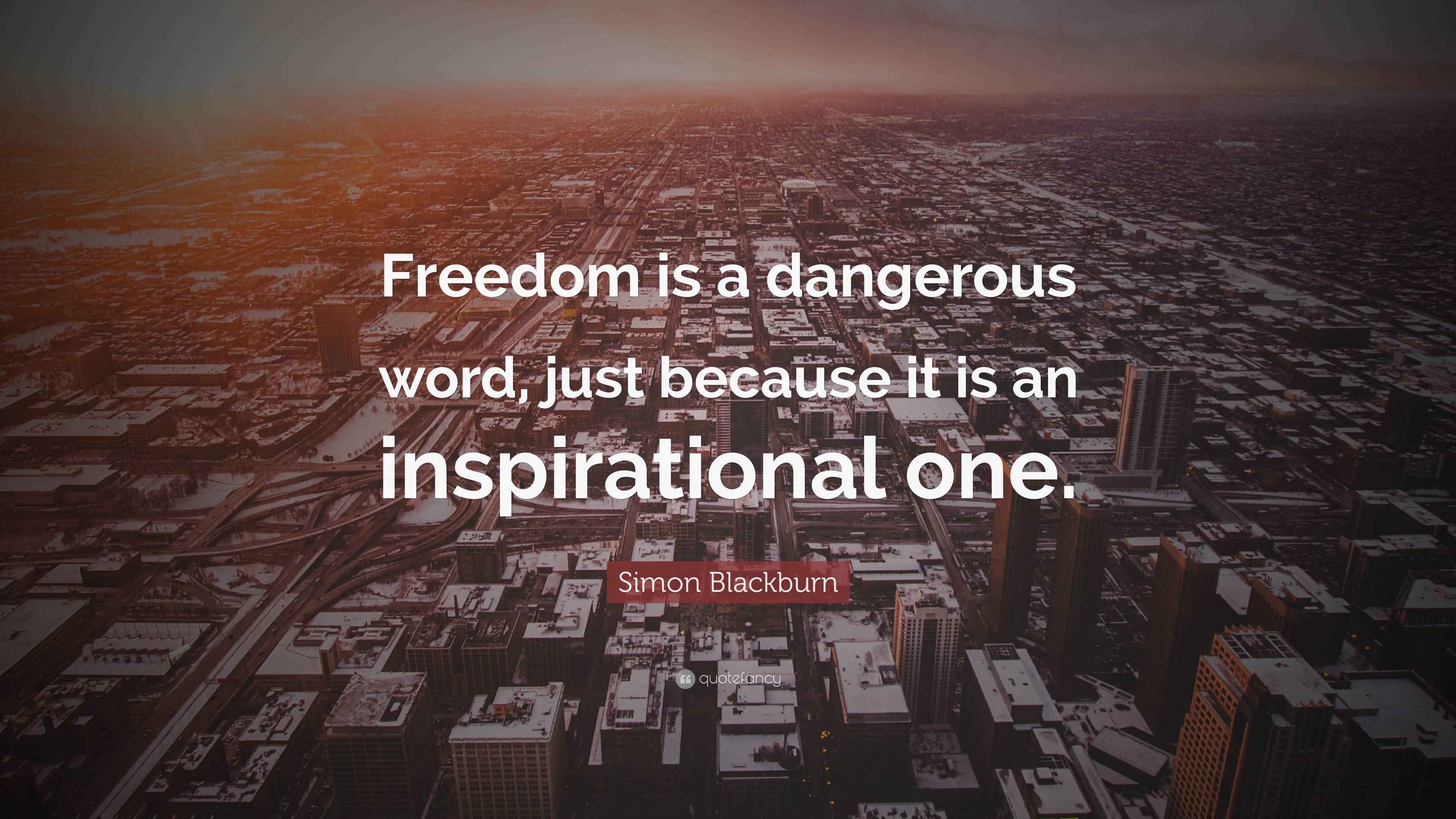 Simon Blackburn Quote: “Freedom is a dangerous word, just because it is ...