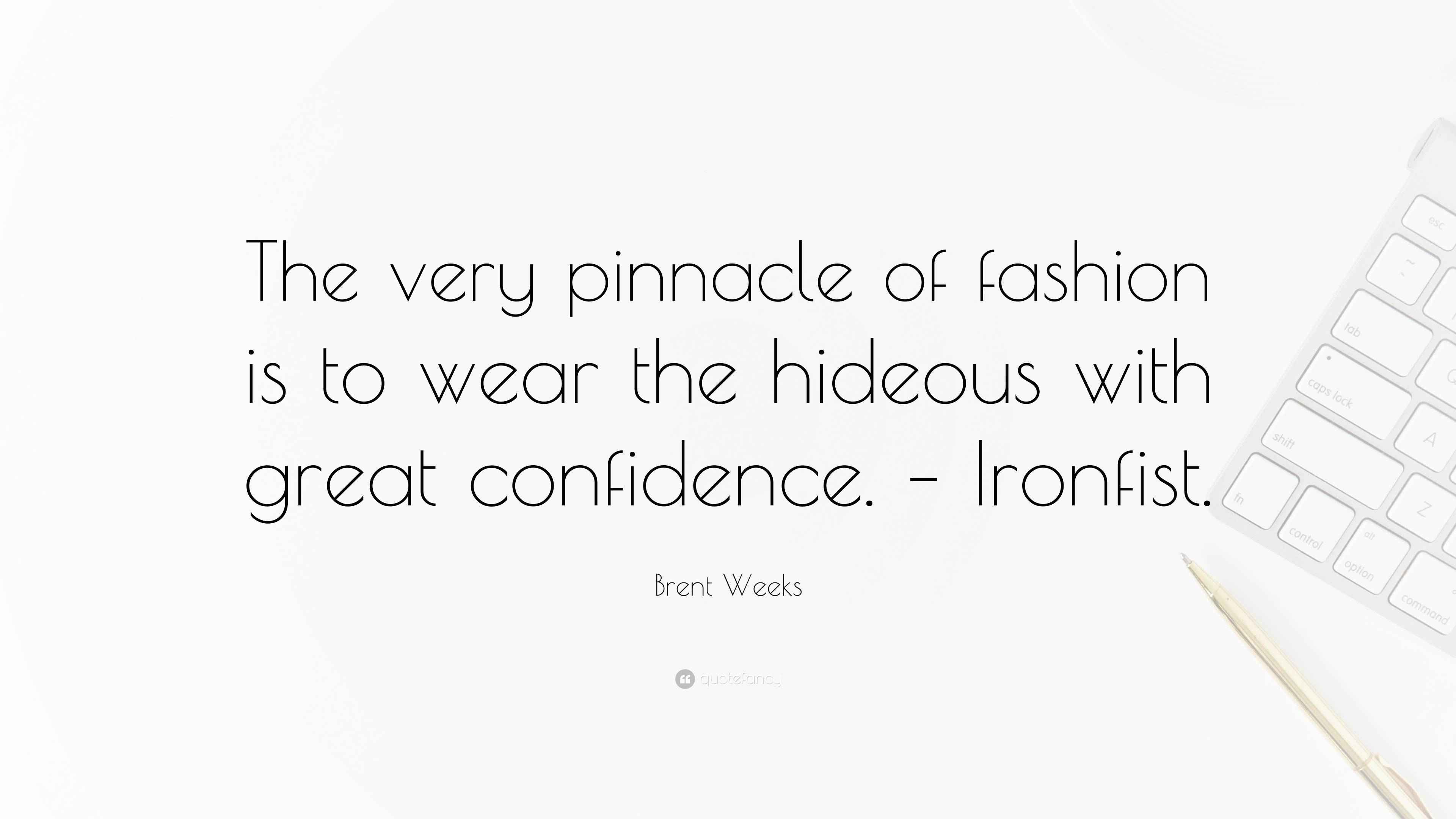 Brent Weeks Quote: “The very pinnacle of fashion is to wear the hideous ...