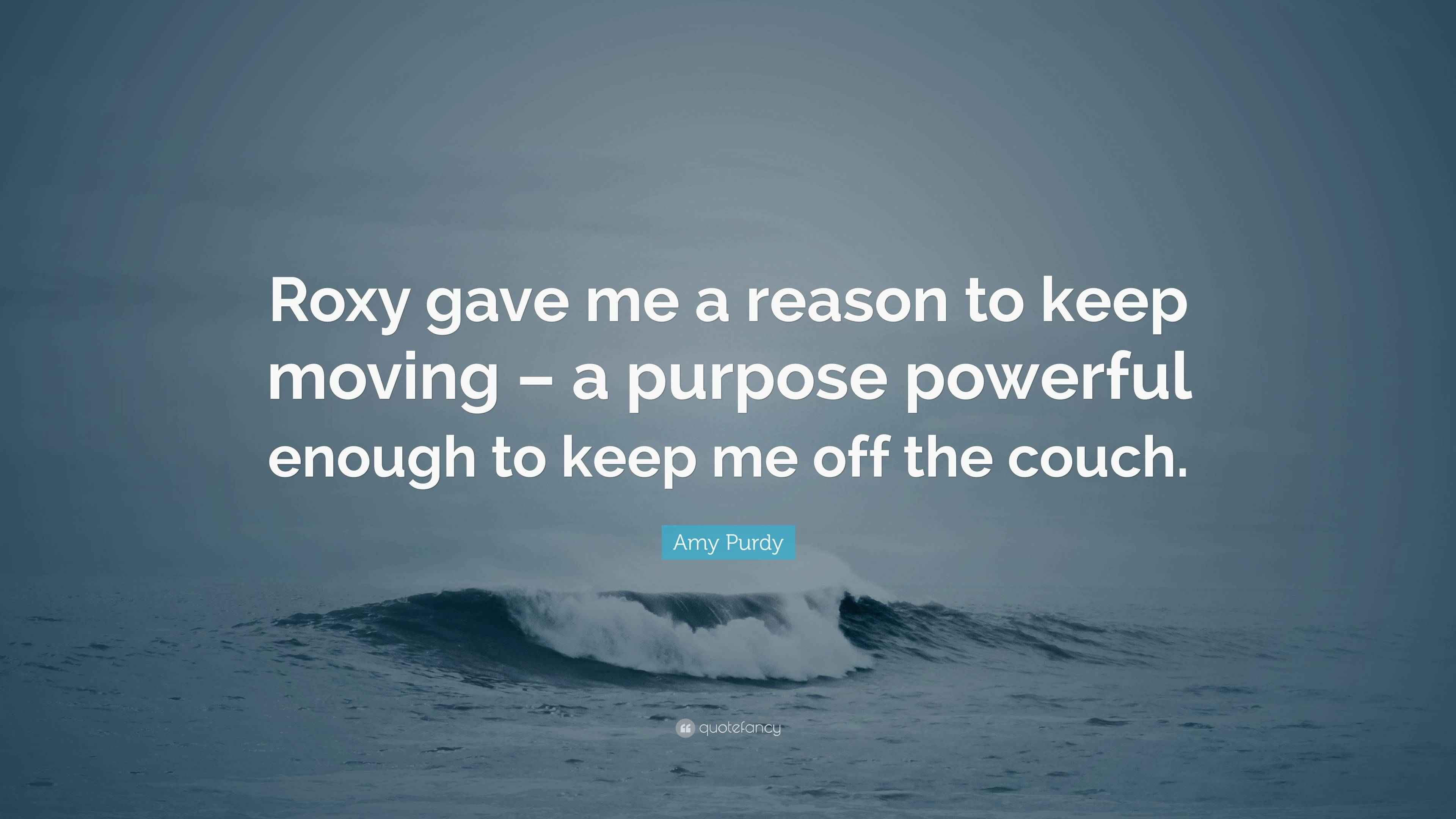 Amy Purdy Quote: “Roxy gave me a reason to keep moving – a purpose ...