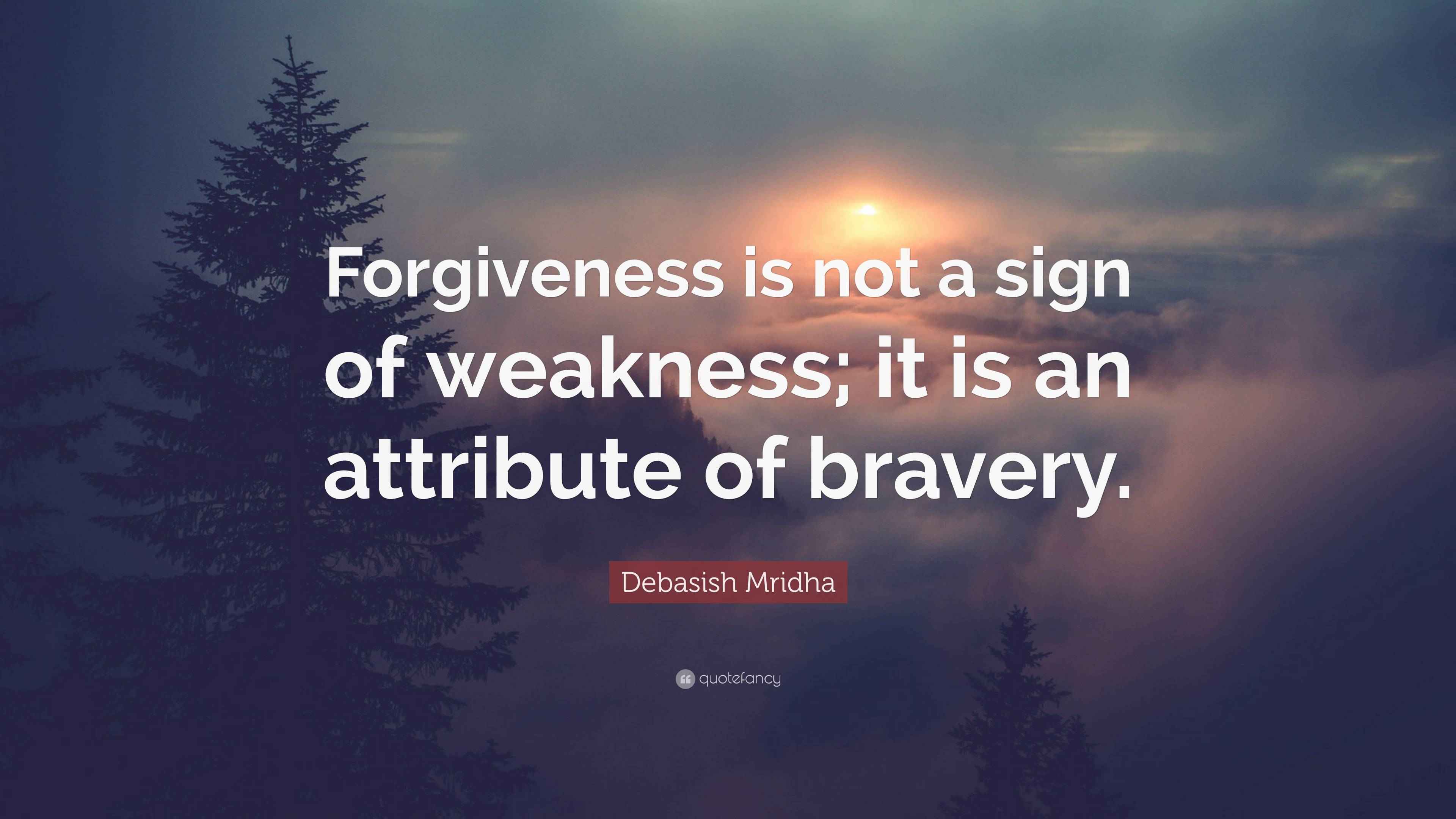 Debasish Mridha Quote: “Forgiveness is not a sign of weakness; it is an ...