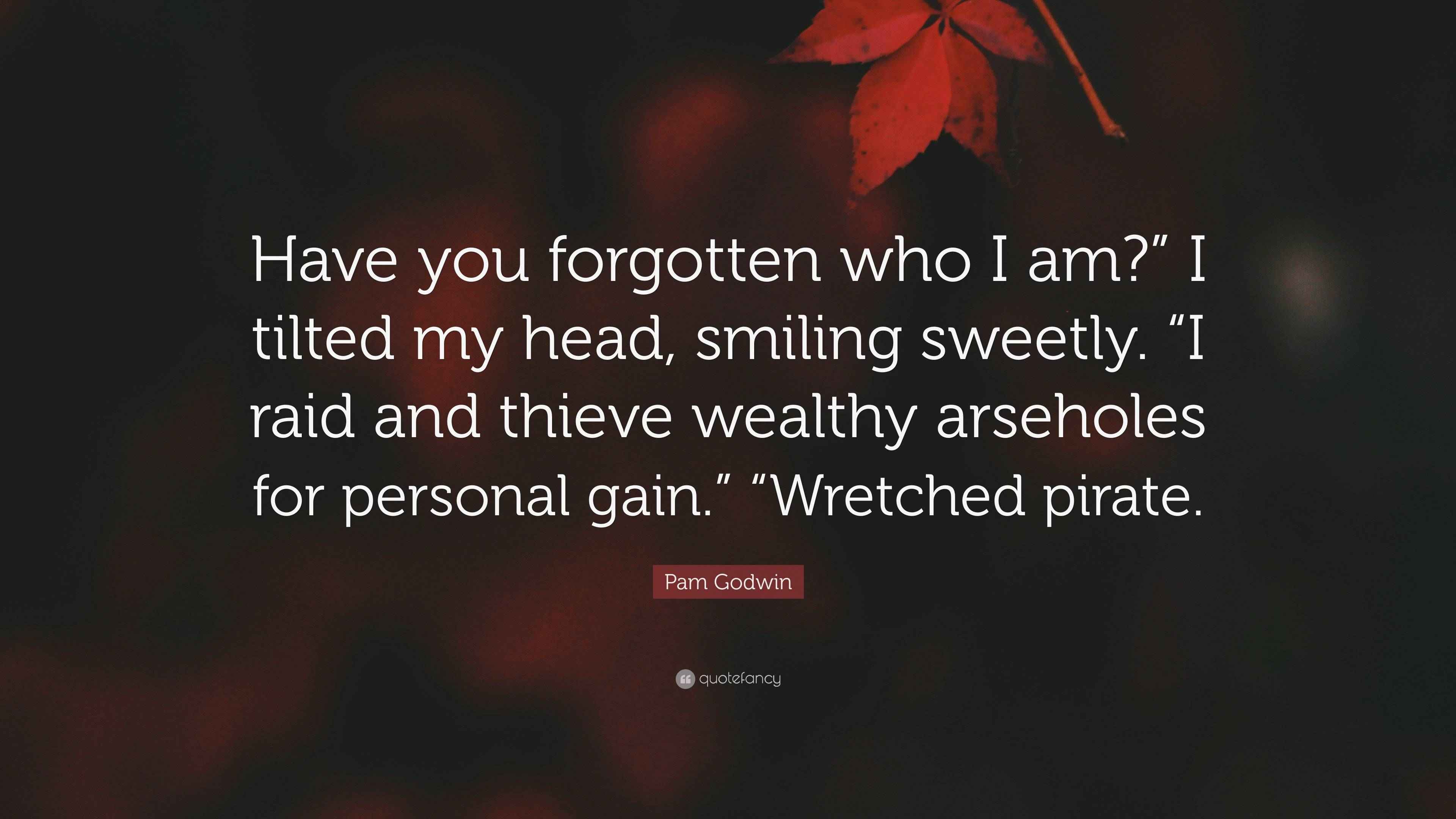 Pam Godwin Quote: “Have you forgotten who I am?” I tilted my head ...