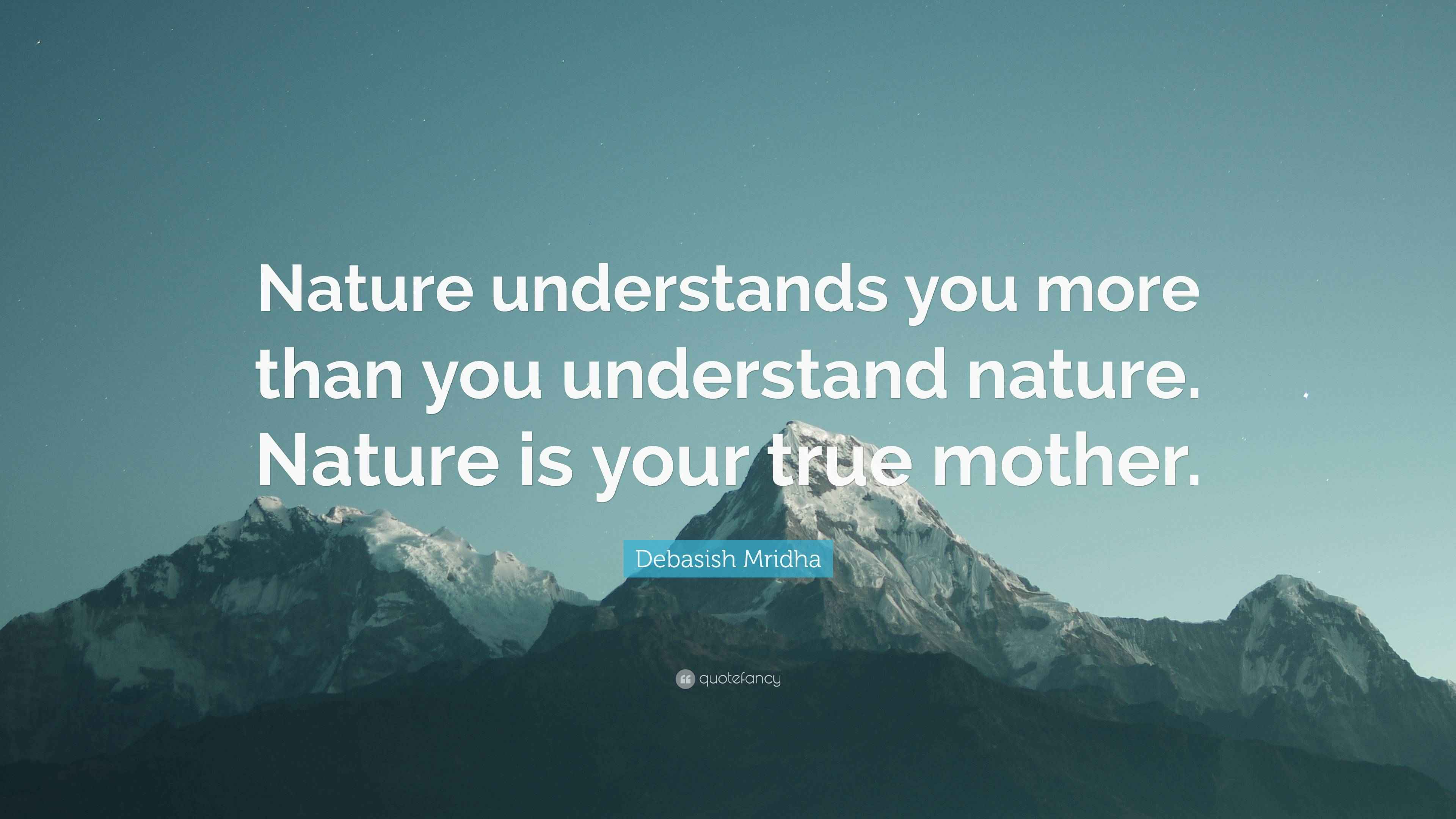 Debasish Mridha Quote: “Nature understands you more than you understand ...