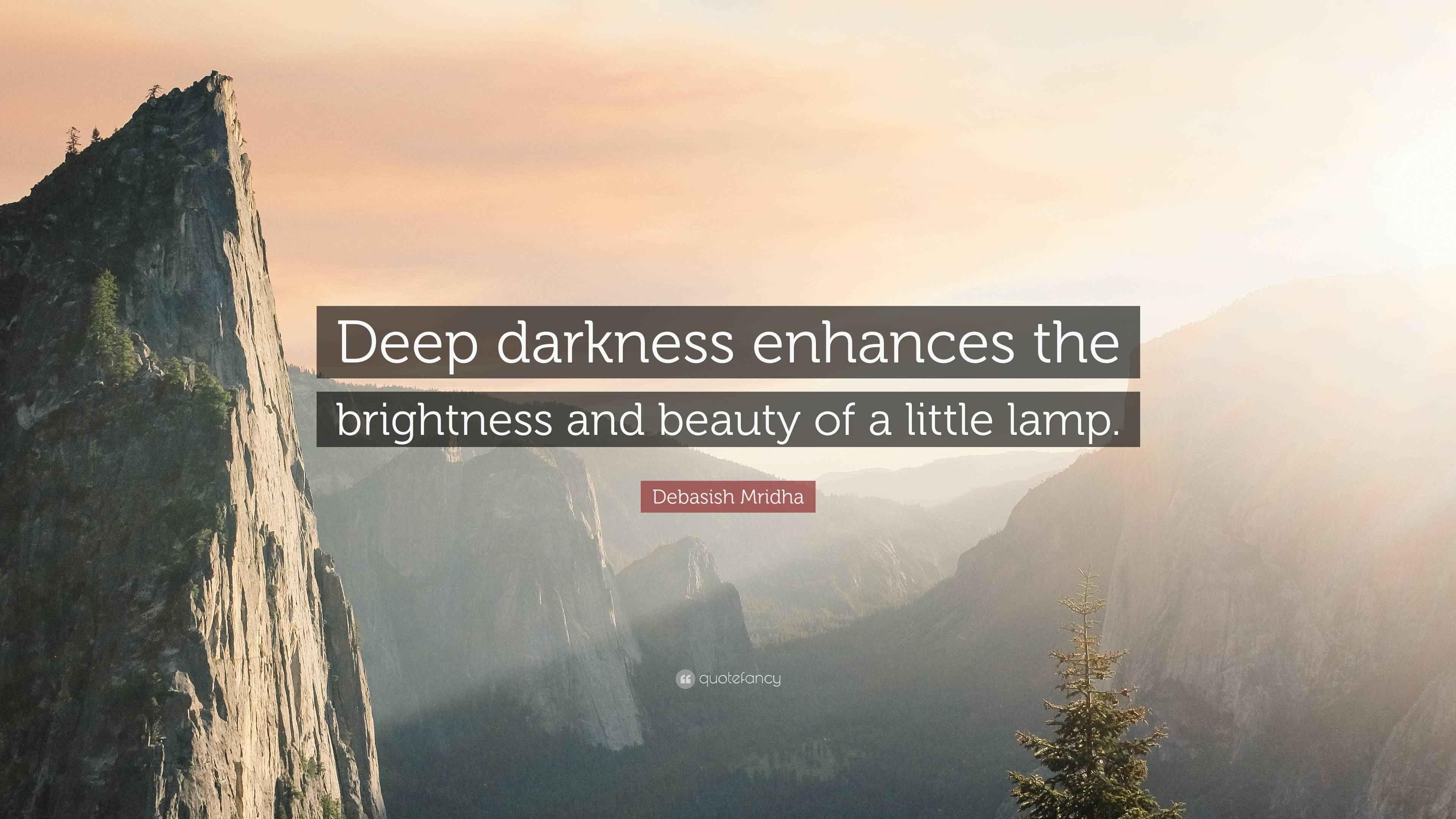 Debasish Mridha Quote: “Deep darkness enhances the brightness and ...