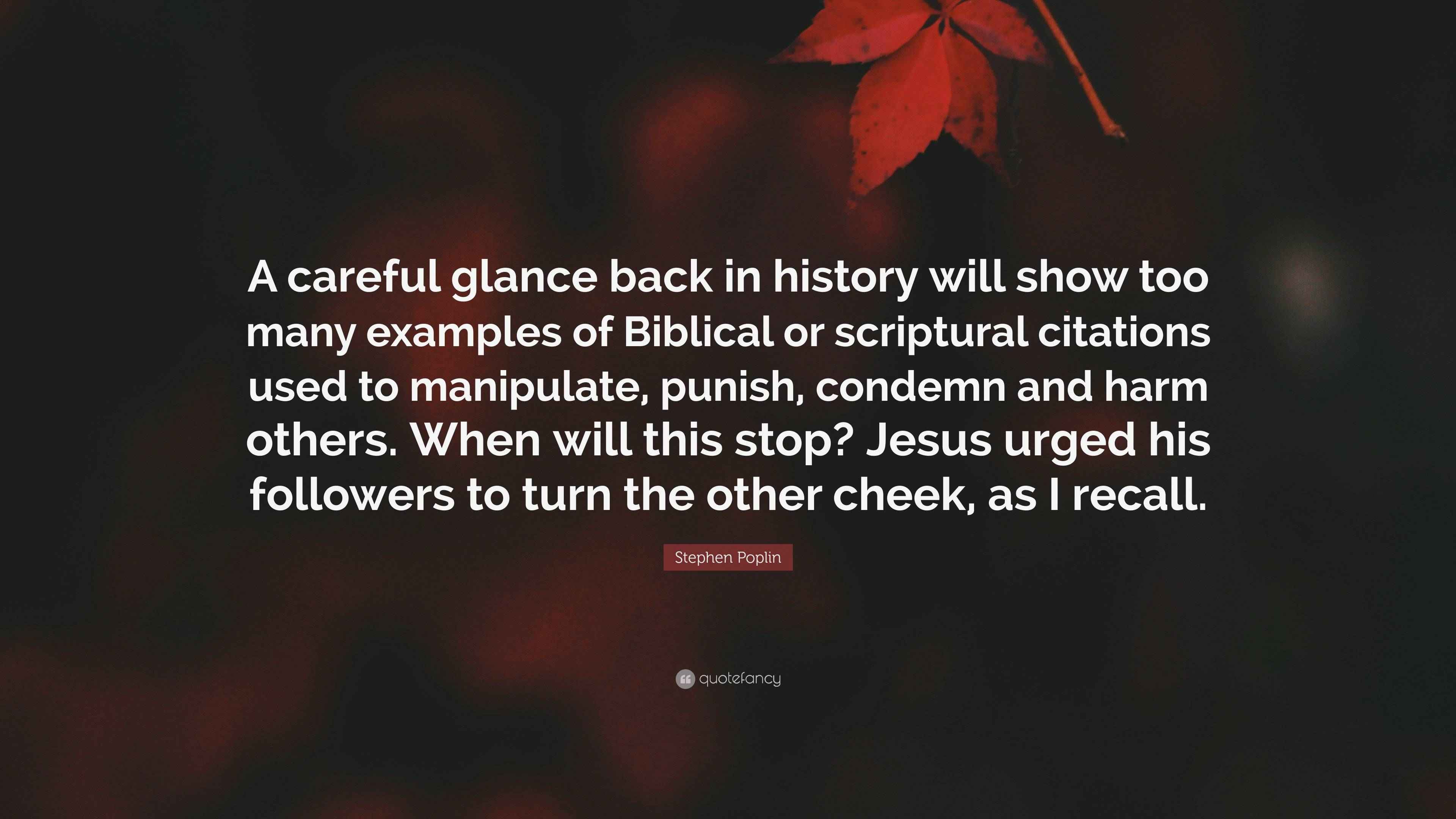 Stephen Poplin Quote: “A careful glance back in history will show too ...