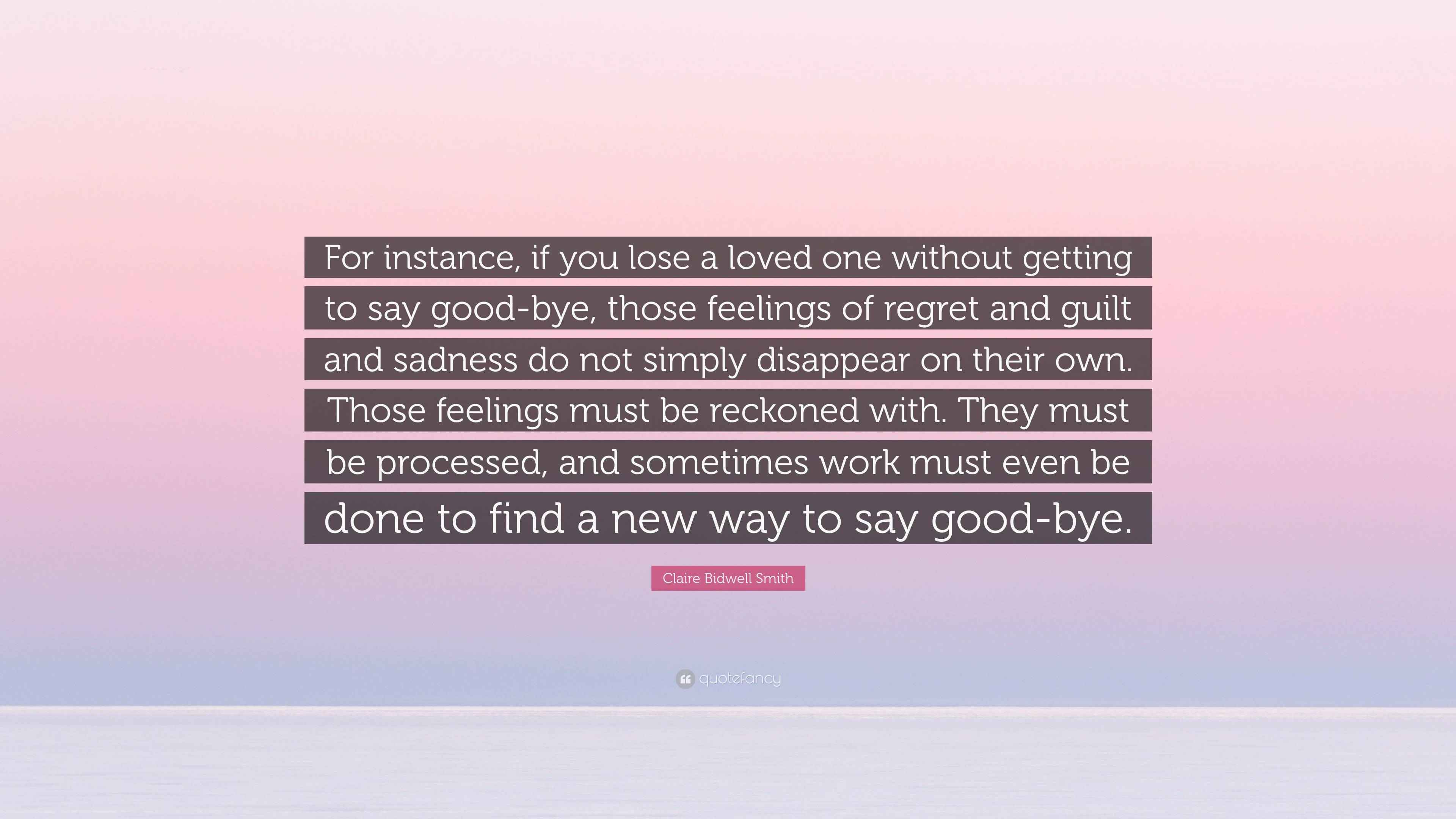 Claire Bidwell Smith Quote: “For instance, if you lose a loved one without getting to say good ...