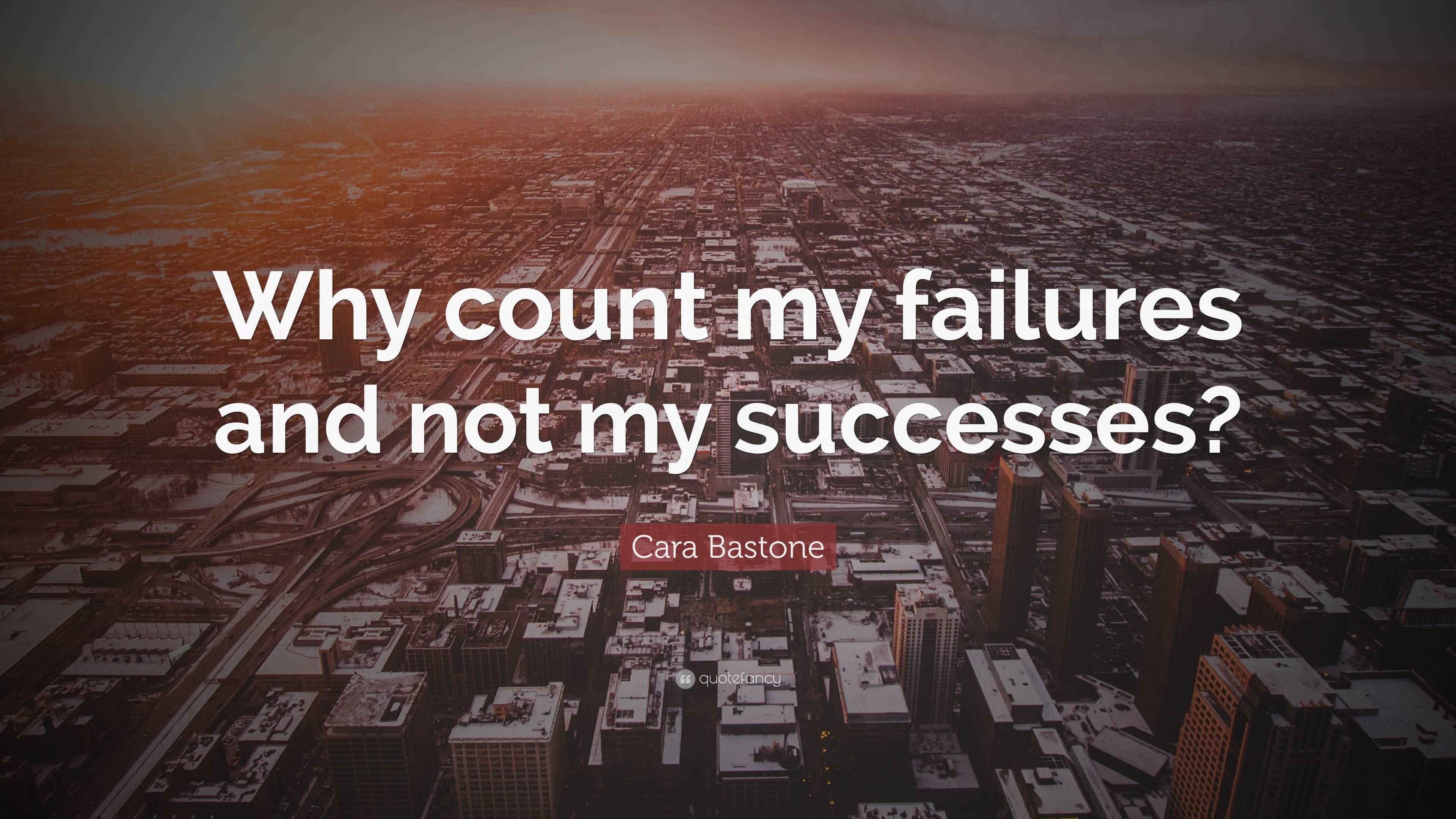 Cara Bastone Quote: “Why count my failures and not my successes?”