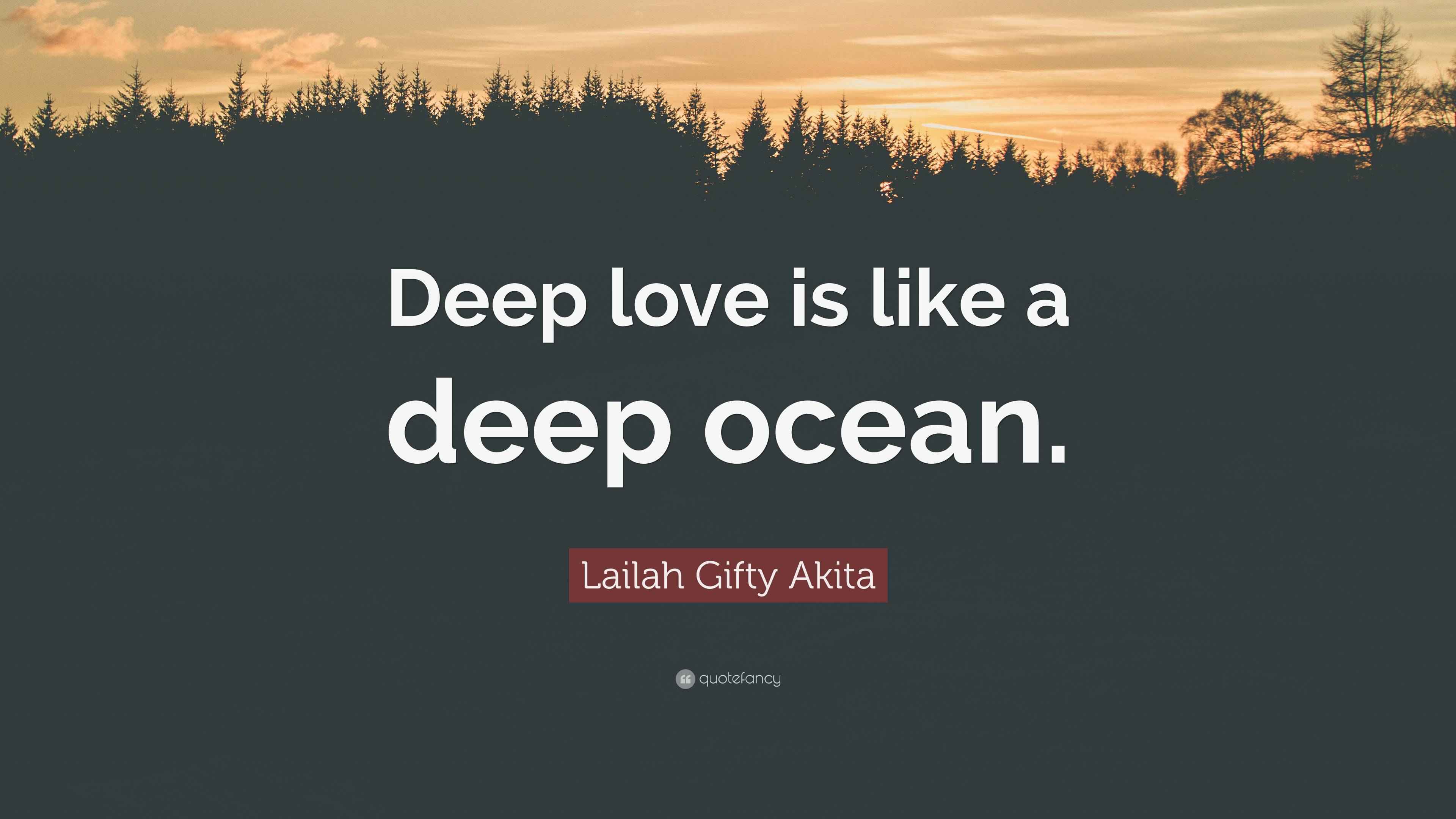 Lailah Gifty Akita Quote: “Deep love is like a deep ocean.”
