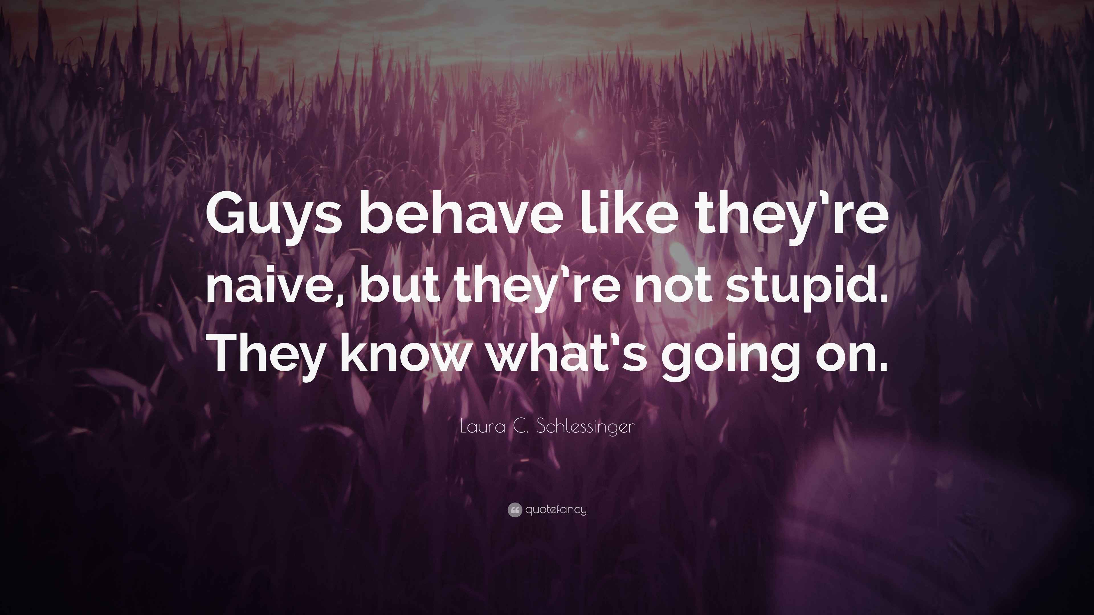 Laura C. Schlessinger Quote: “Guys behave like they’re naive, but they ...