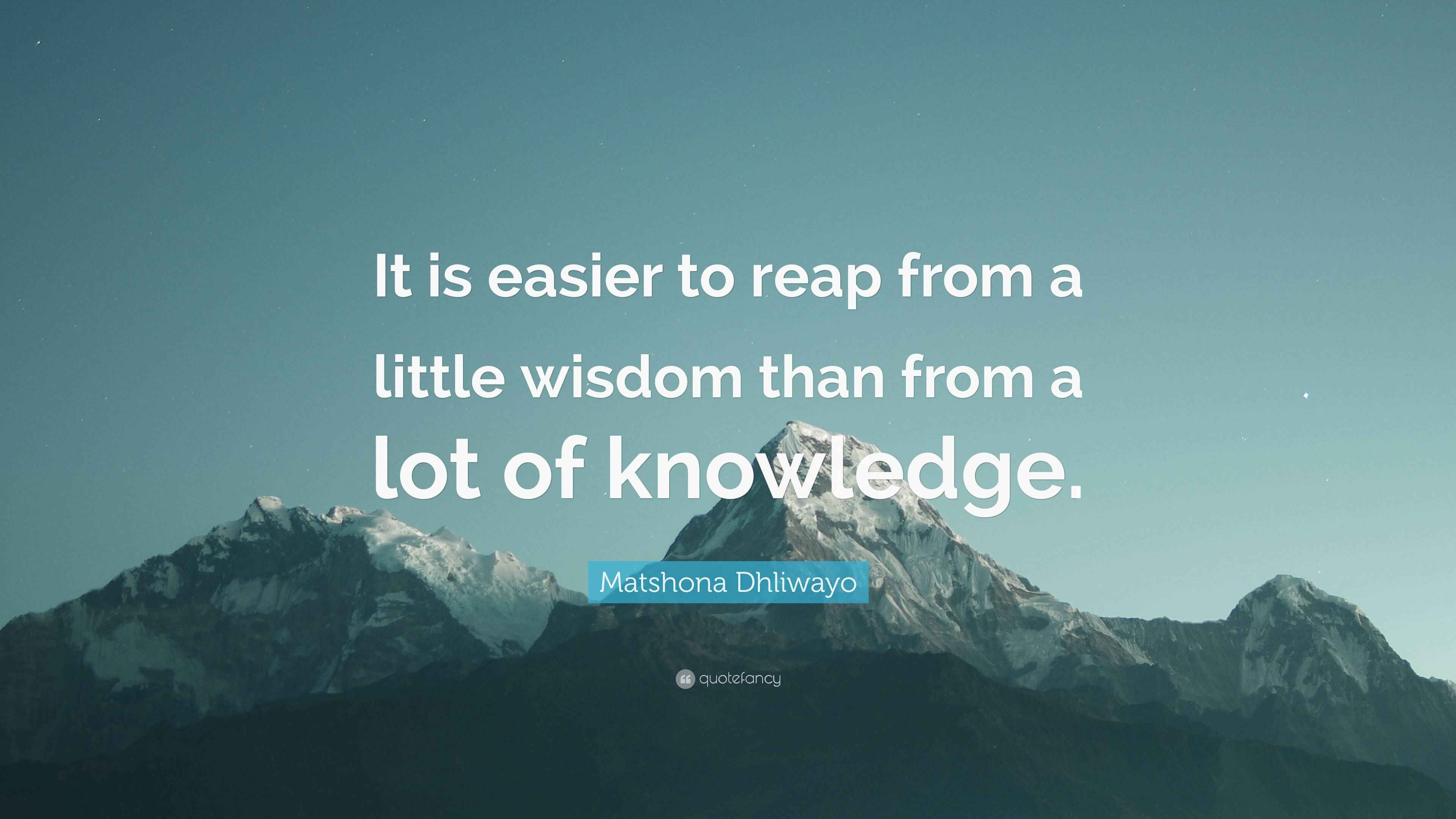 Matshona Dhliwayo Quote: “It is easier to reap from a little wisdom ...