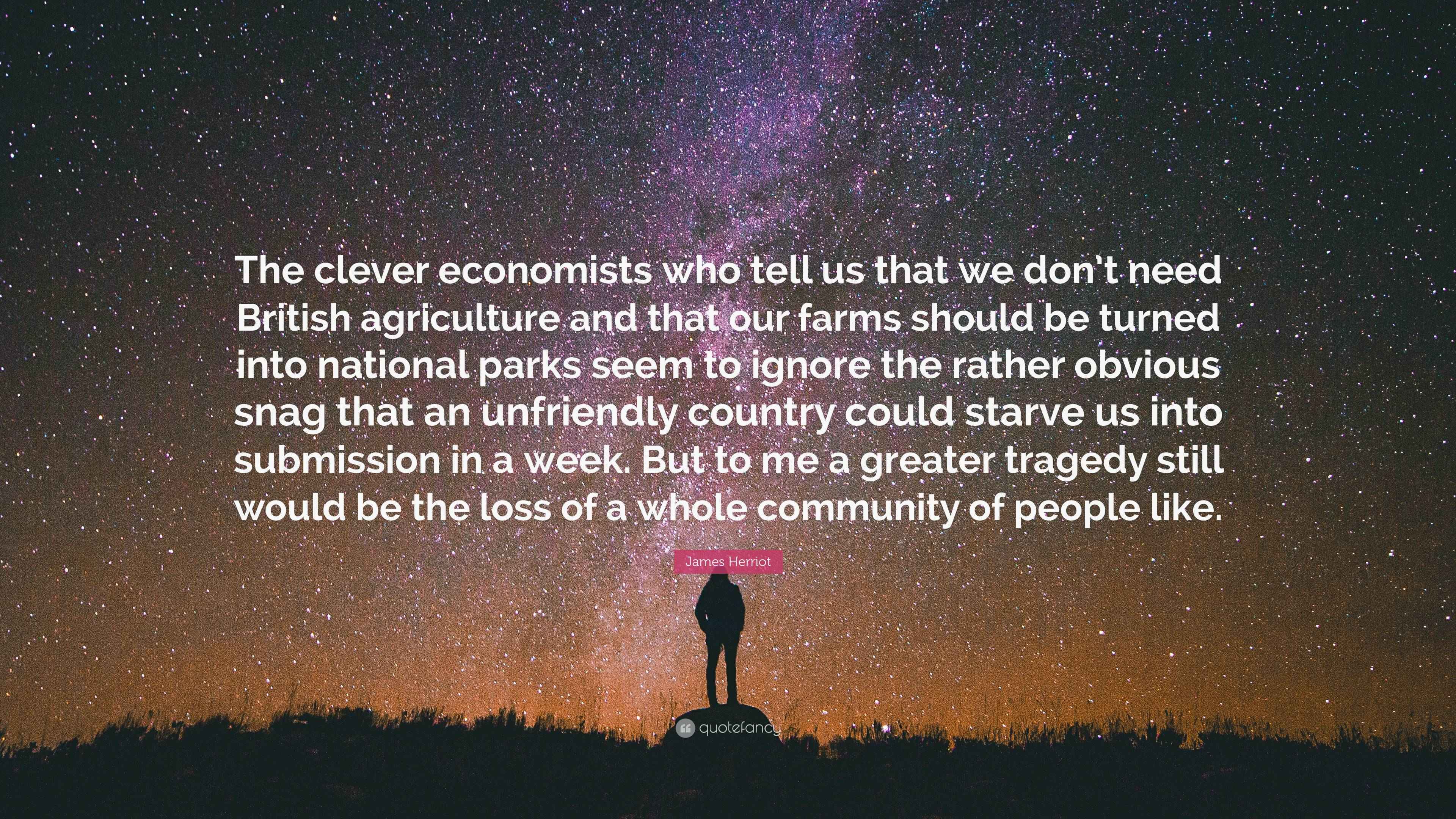 James Herriot Quote: “The clever economists who tell us that we don’t ...