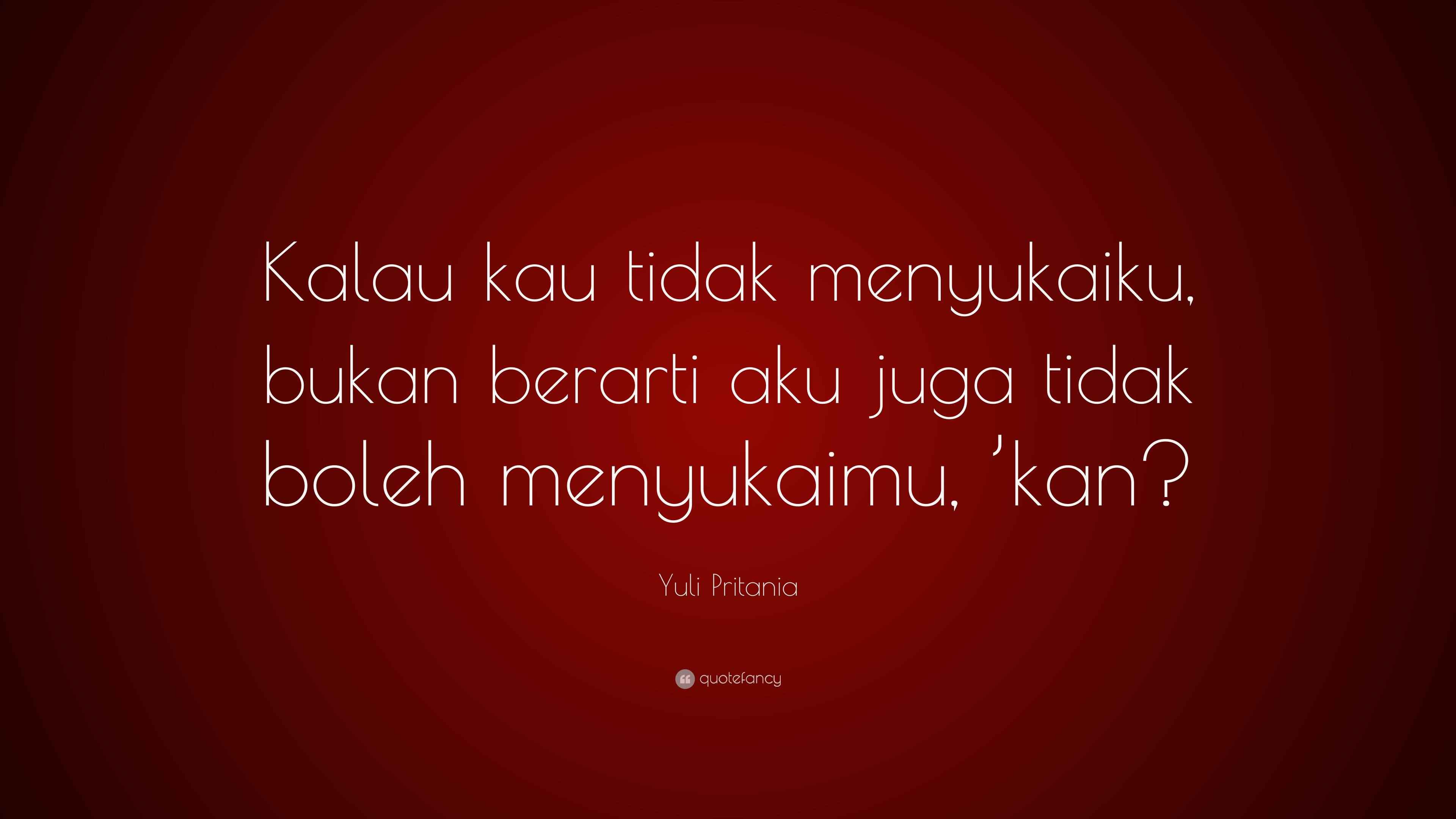 Yuli Pritania Quote: “Kalau kau tidak menyukaiku, bukan berarti aku ...