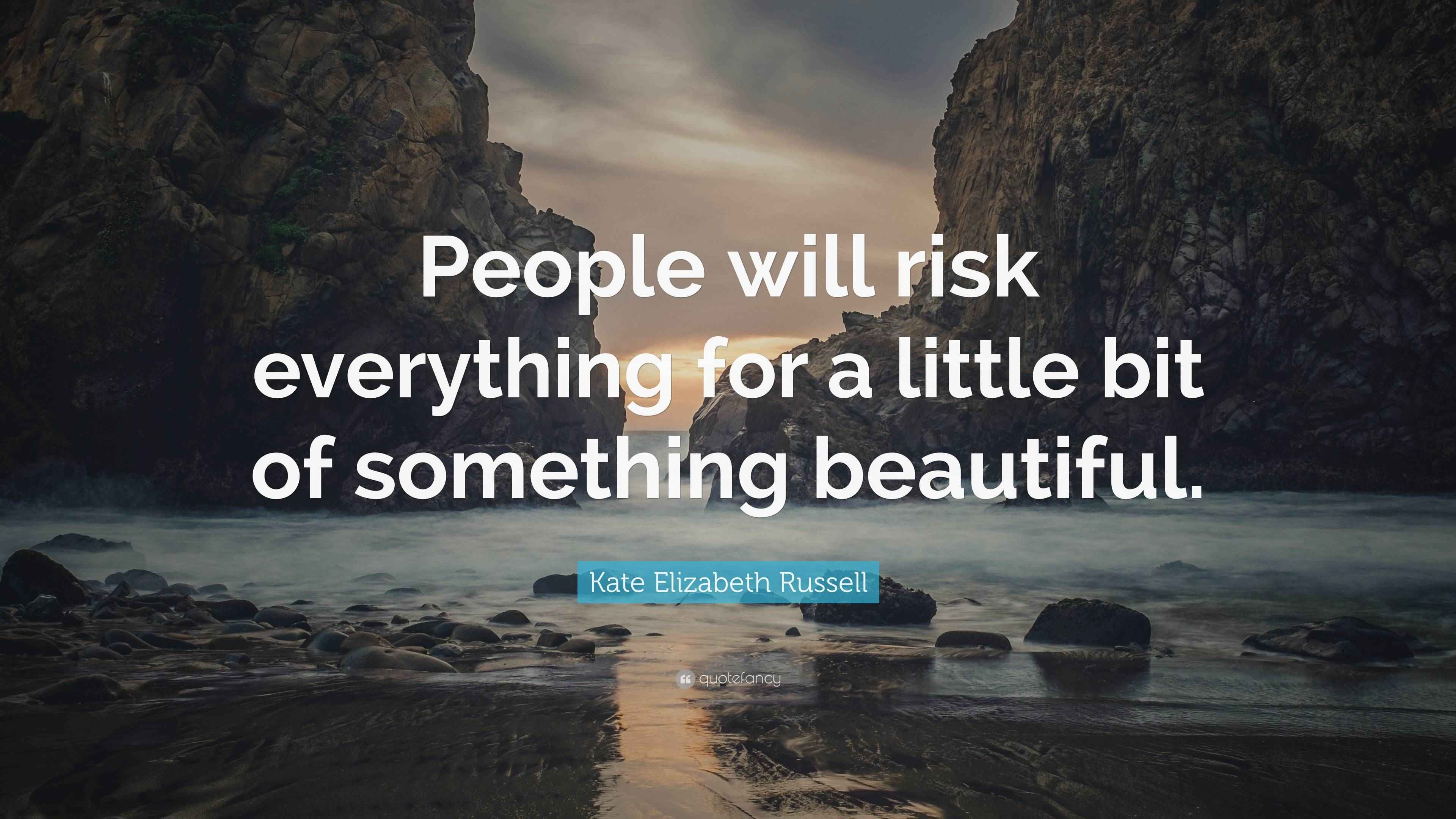 Kate Elizabeth Russell Quote: “People will risk everything for a little ...