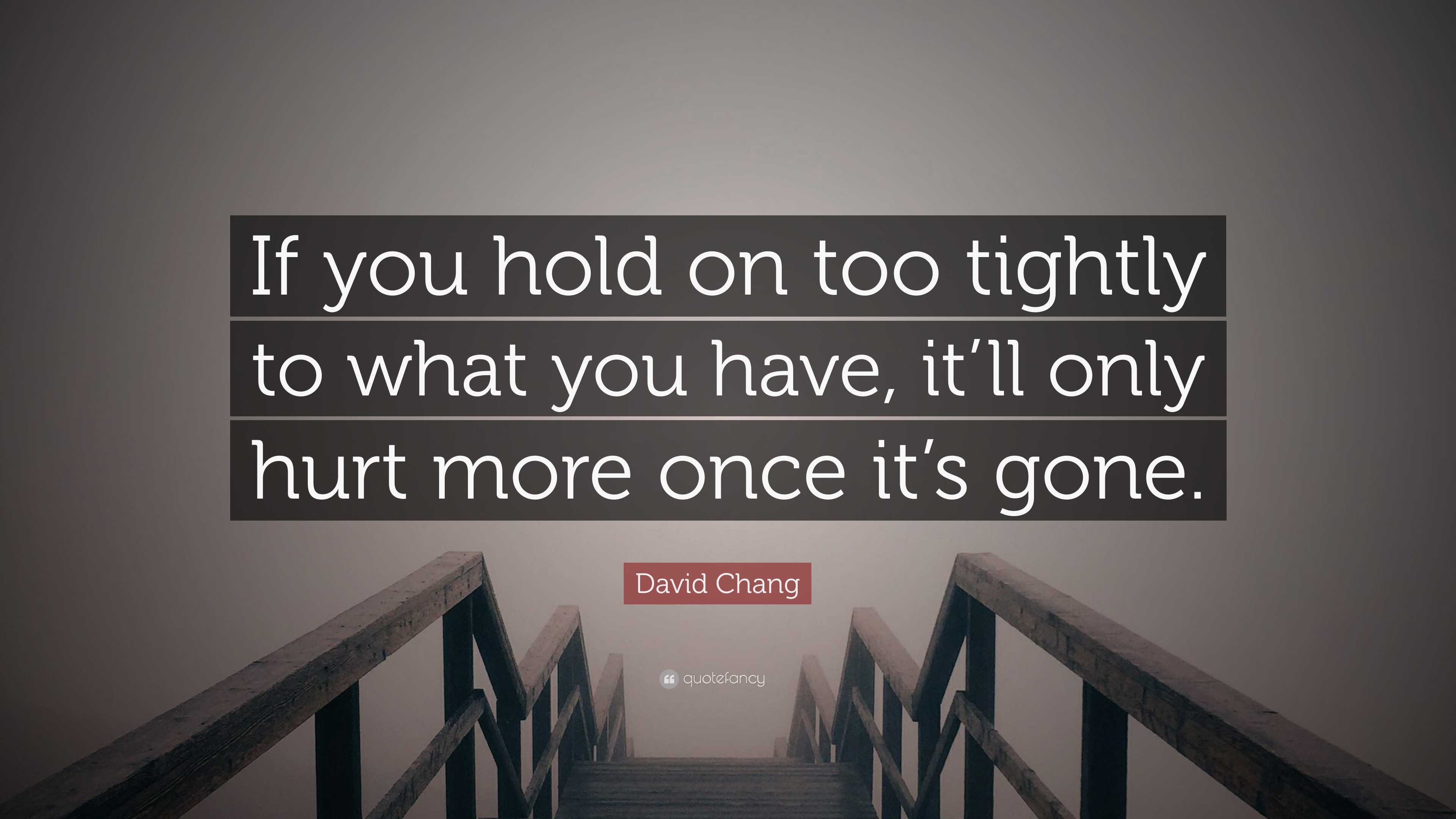 David Chang Quote: “If you hold on too tightly to what you have, it’ll ...