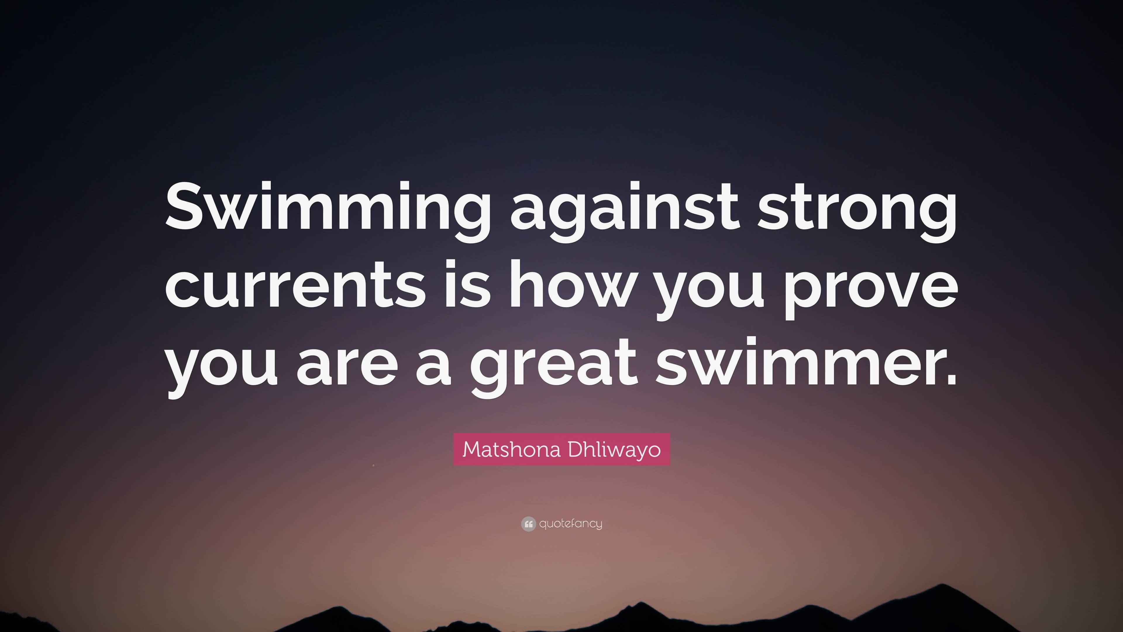 Matshona Dhliwayo Quote: “Swimming against strong currents is how you ...