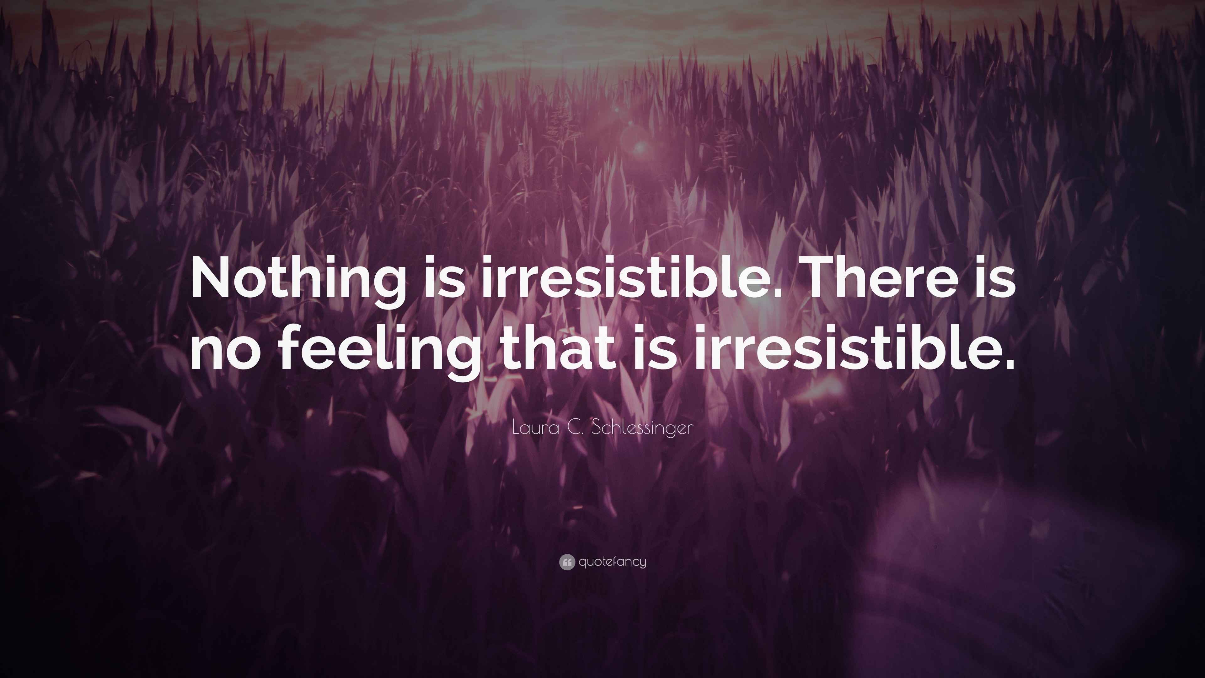 Laura C. Schlessinger Quote: “Nothing is irresistible. There is no ...