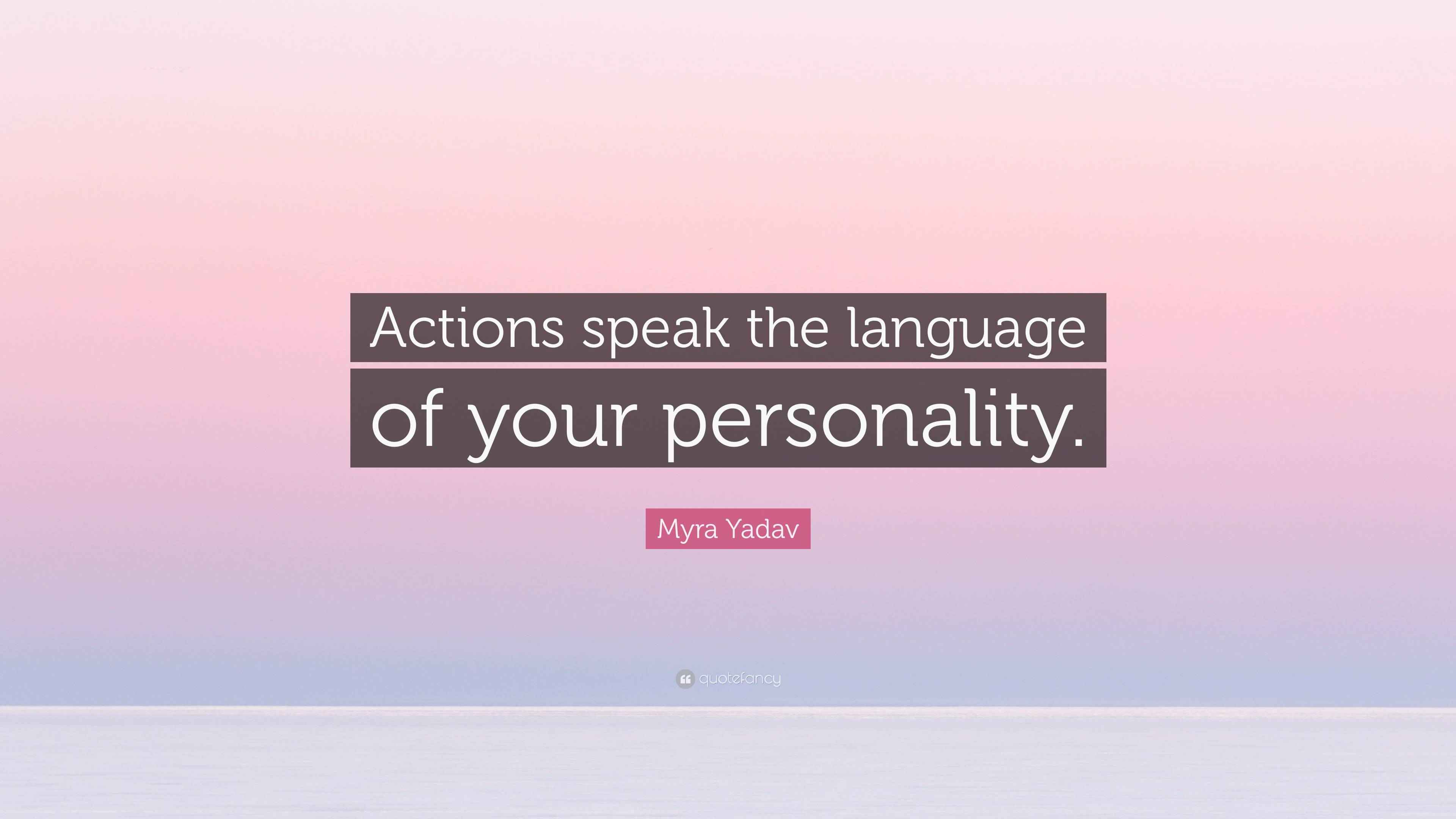 Myra Yadav Quote: “Actions speak the language of your personality.”