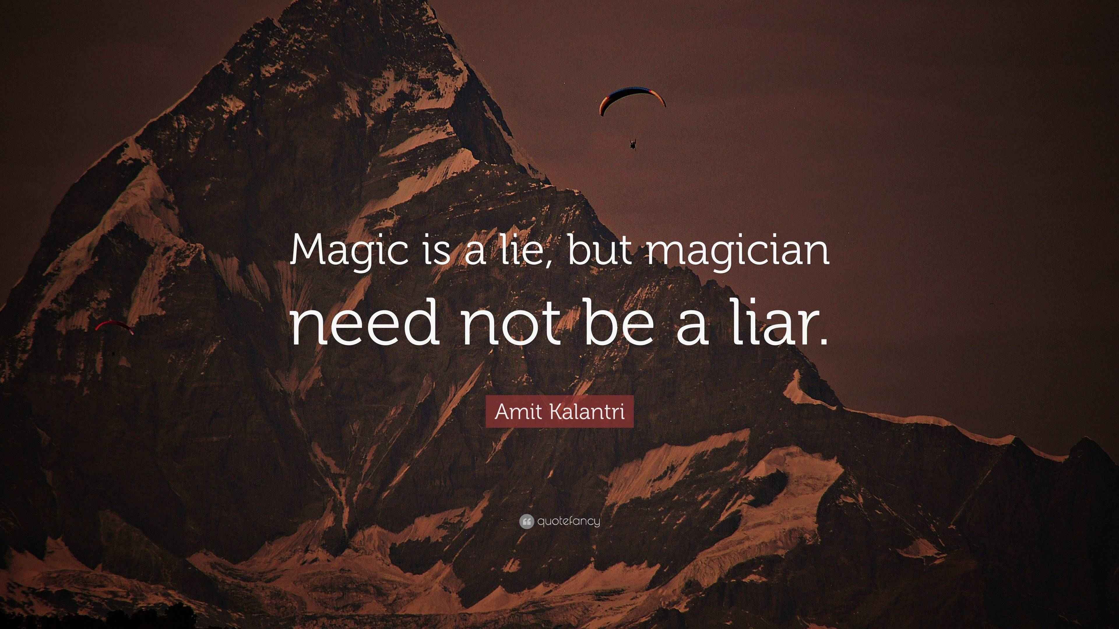 Amit Kalantri Quote: “Magic is a lie, but magician need not be a liar.”