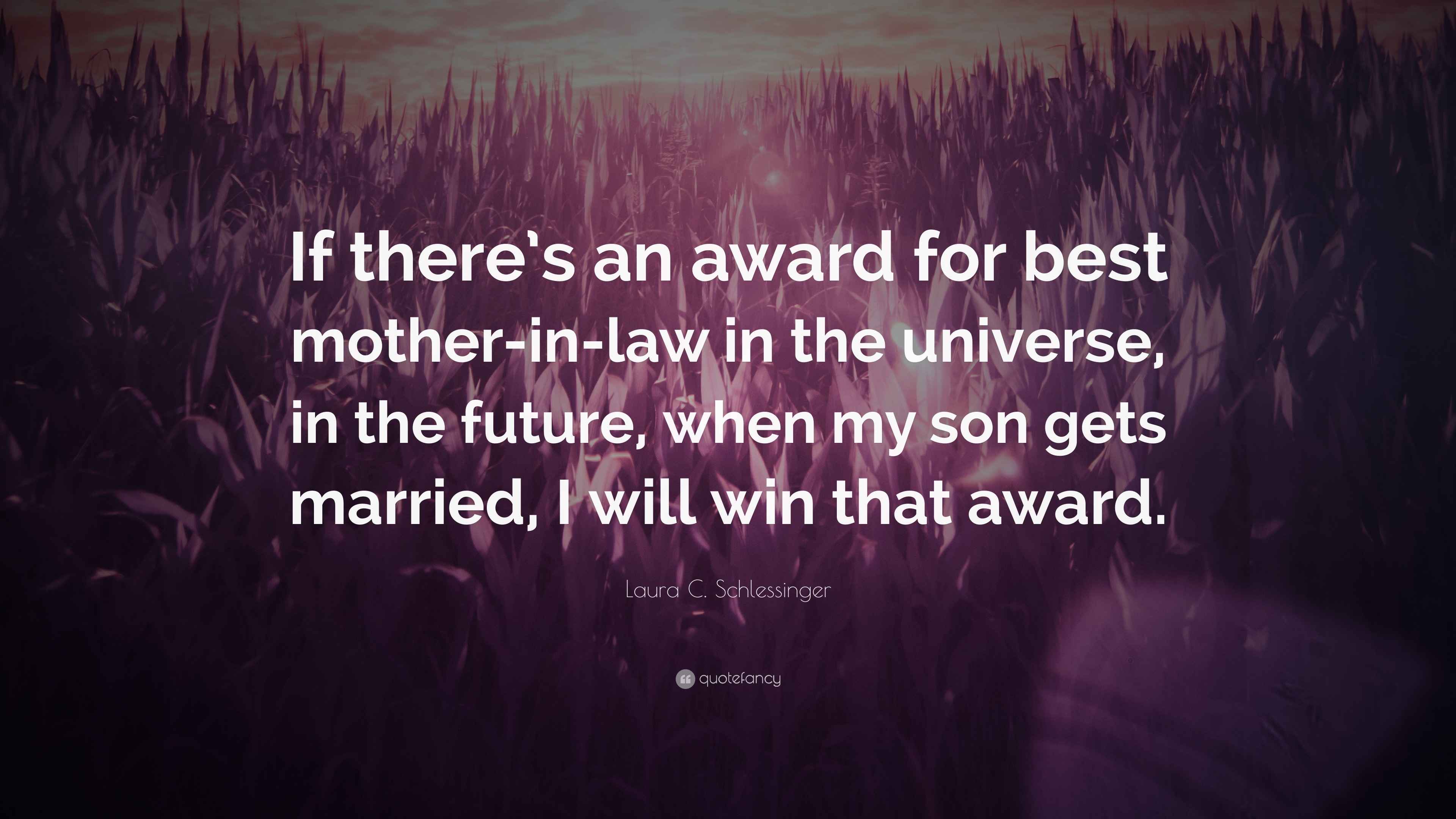 Laura C. Schlessinger Quote: “If there’s an award for best mother-in ...