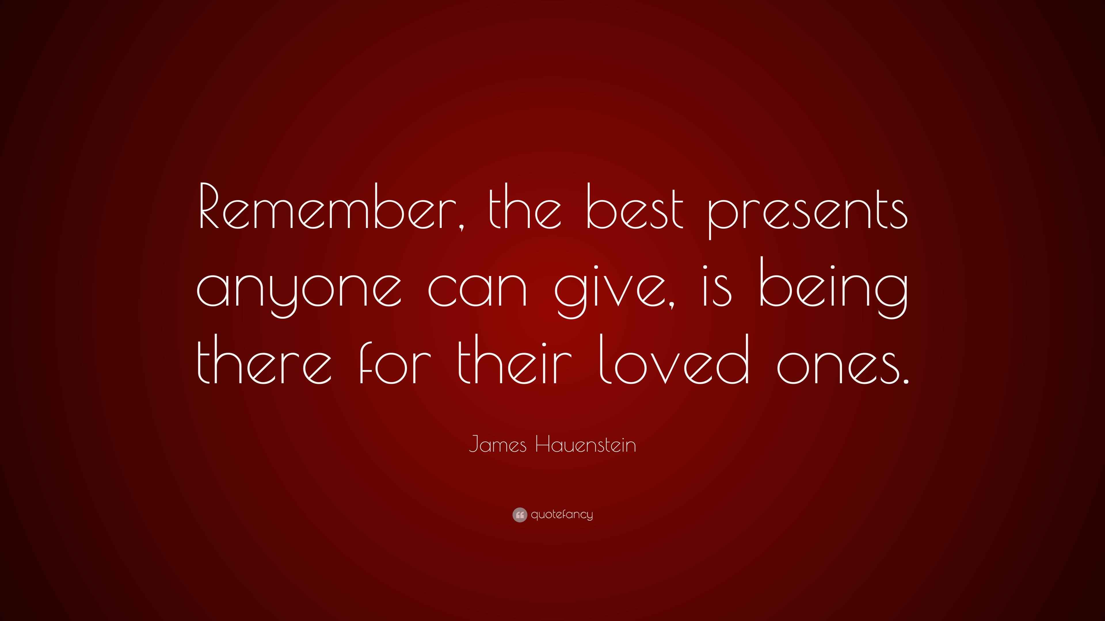 James Hauenstein Quote: “Remember, the best presents anyone can give ...