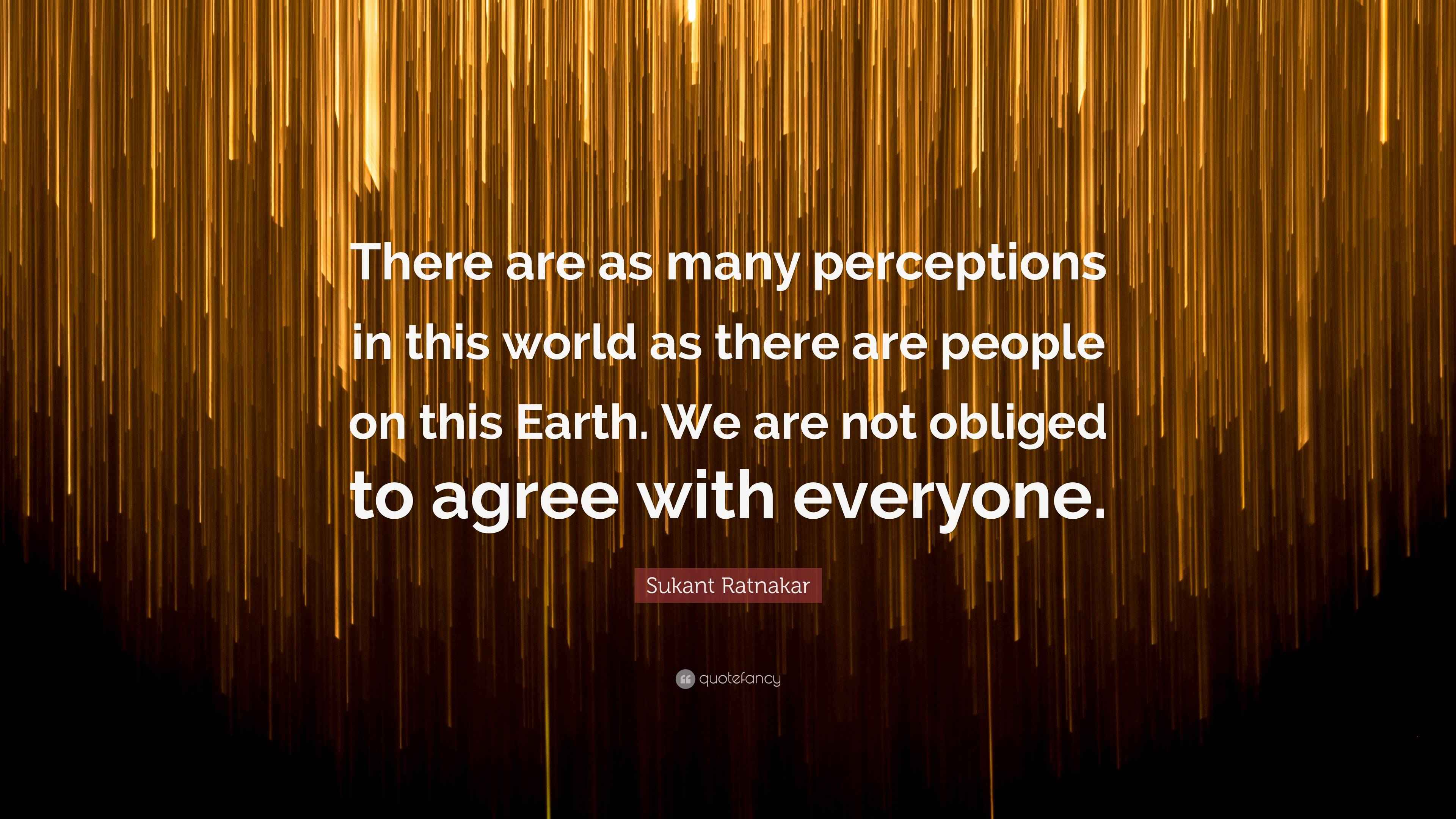 Sukant Ratnakar Quote: “There are as many perceptions in this world as ...