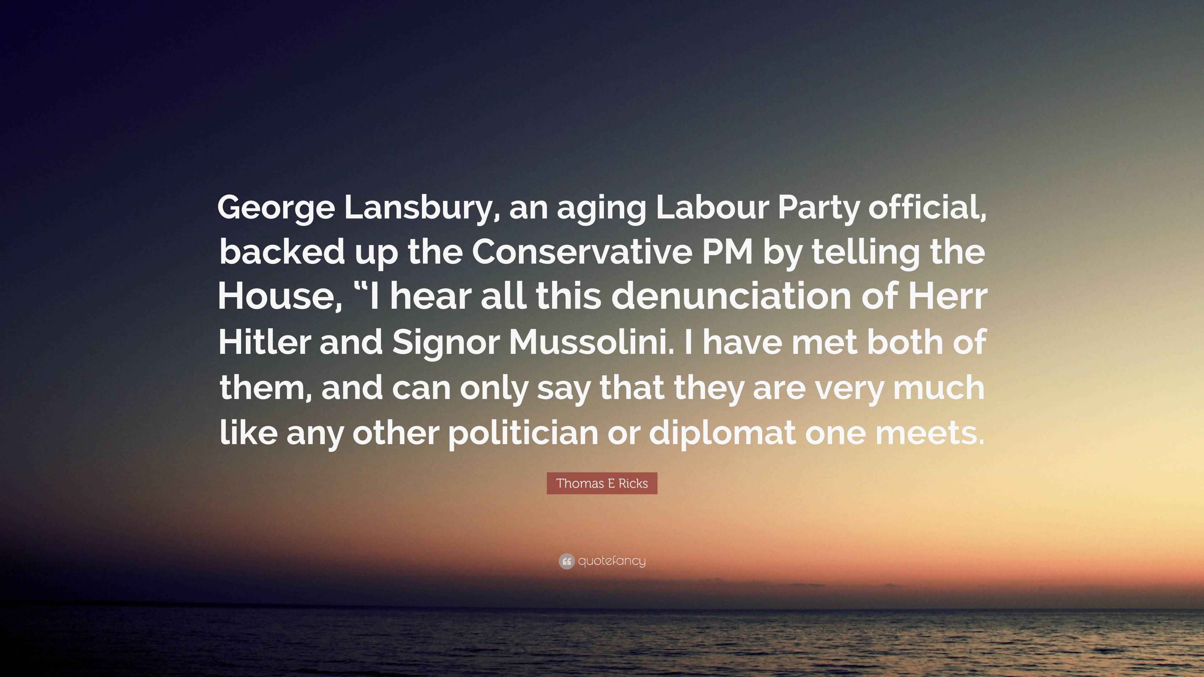 Thomas E Ricks Quote: “George Lansbury, an aging Labour Party official ...