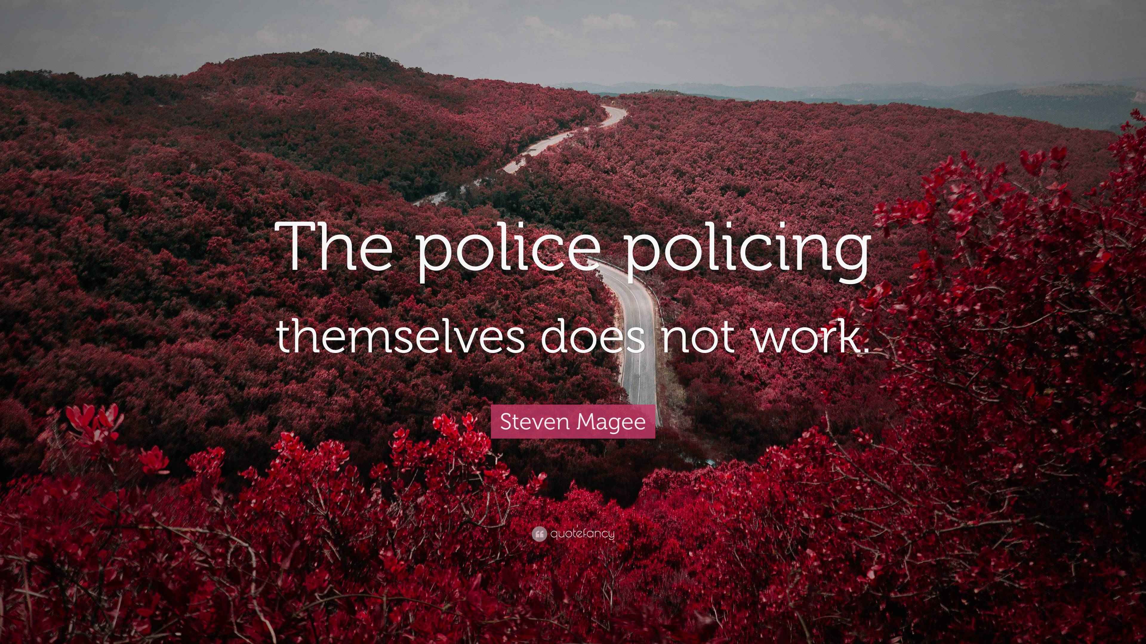 Steven Magee Quote: “The police policing themselves does not work.”