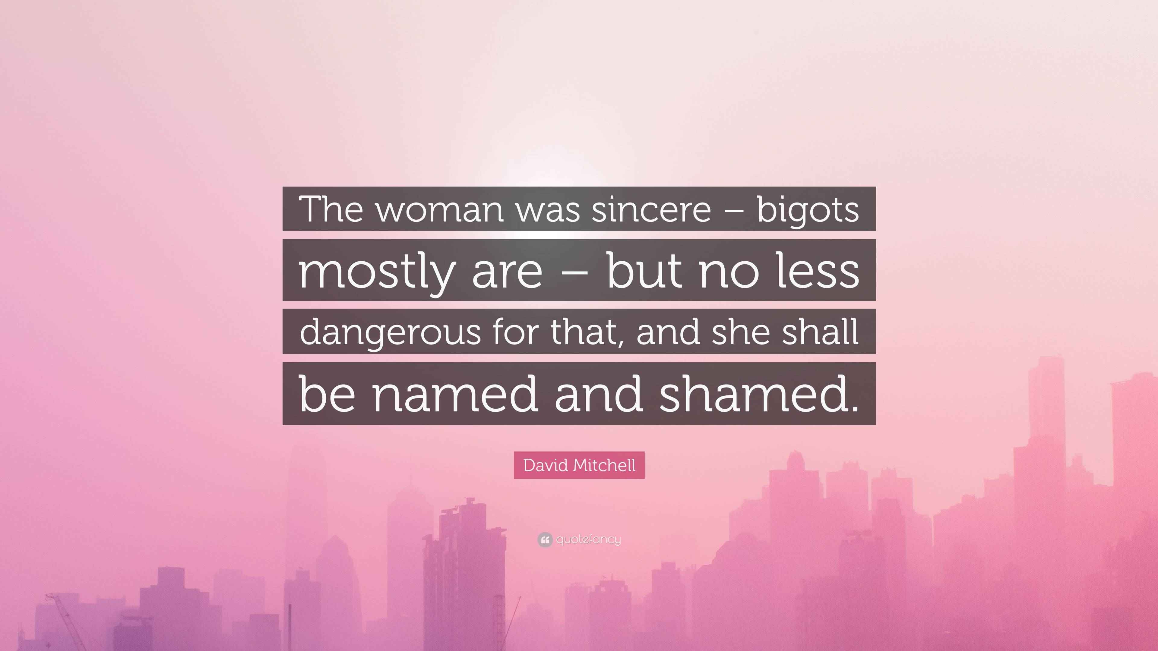 David Mitchell Quote: “The woman was sincere – bigots mostly are – but ...