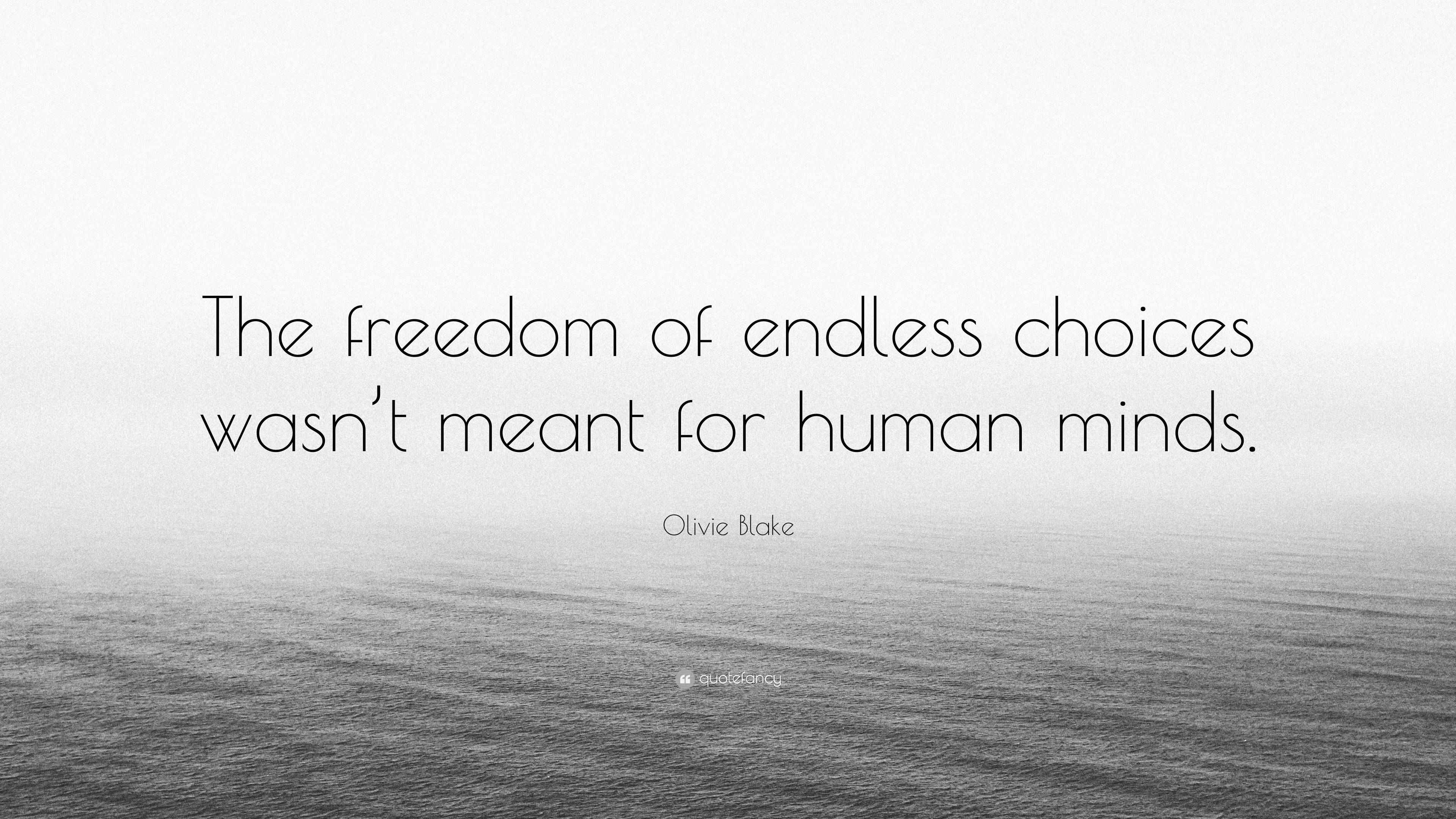 Olivie Blake Quote: “The freedom of endless choices wasn’t meant for human minds.”