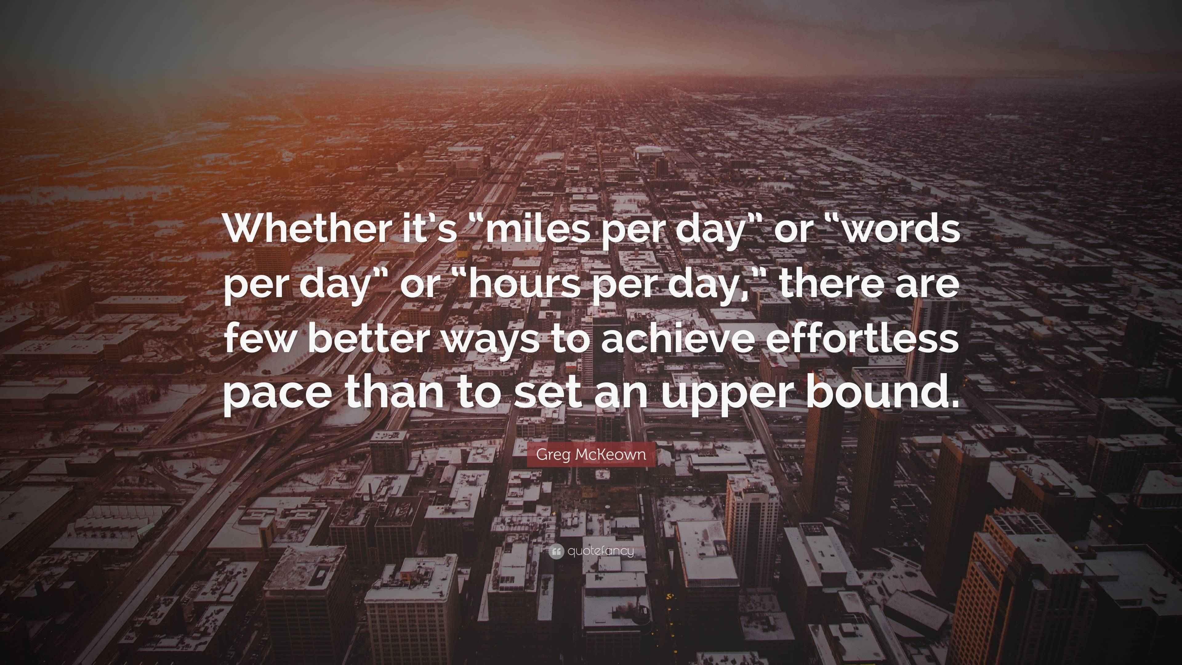 Greg Mckeown Quote Whether It S Miles Per Day Or Words Per Day Or