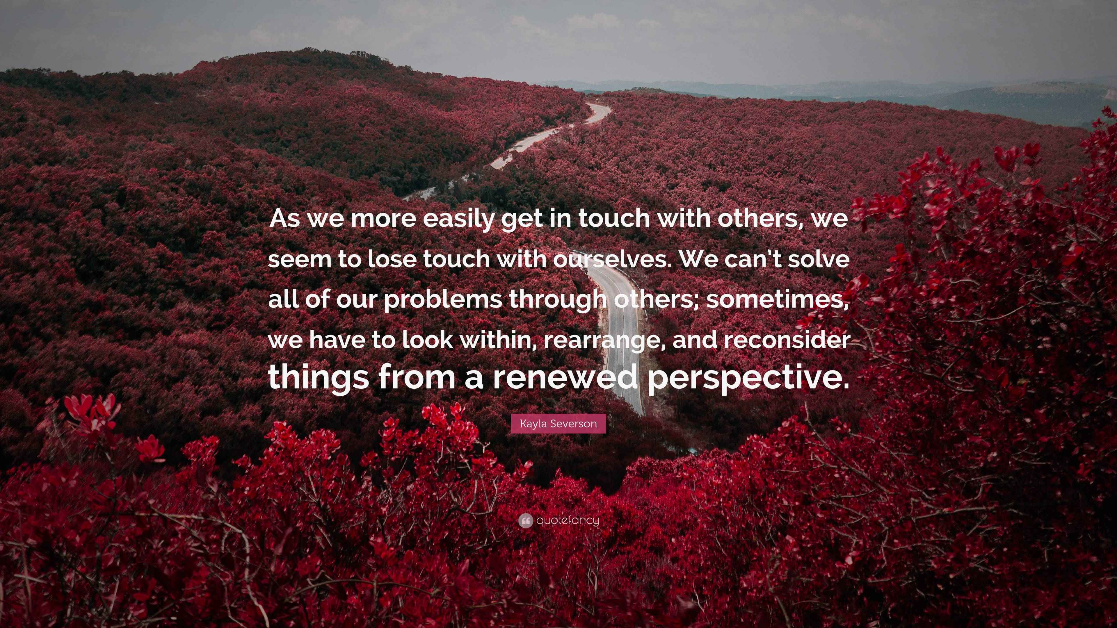 Kayla Severson Quote: “As we more easily get in touch with others, we ...