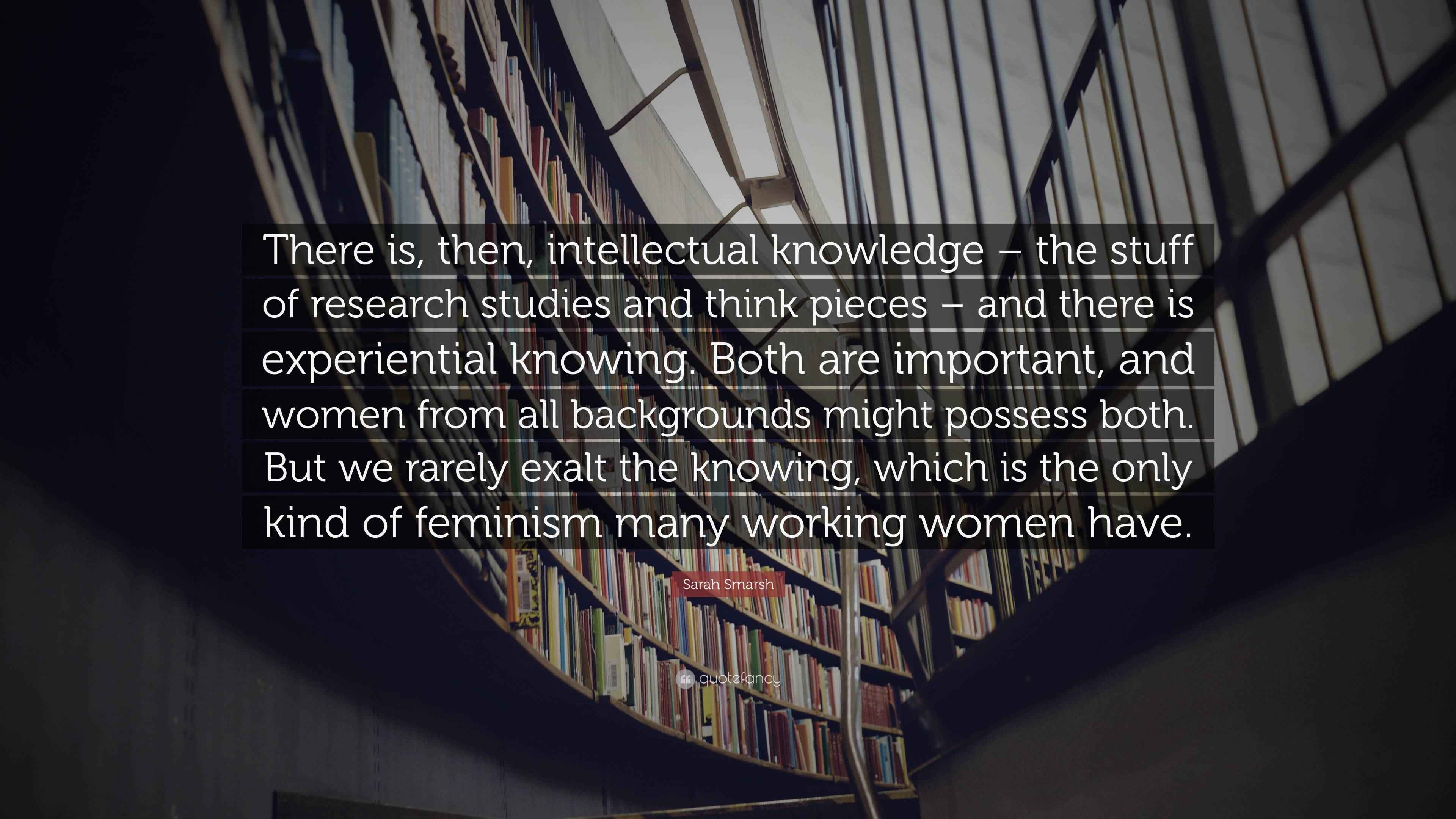 Sarah Smarsh Quote: “There is, then, intellectual knowledge – the stuff ...