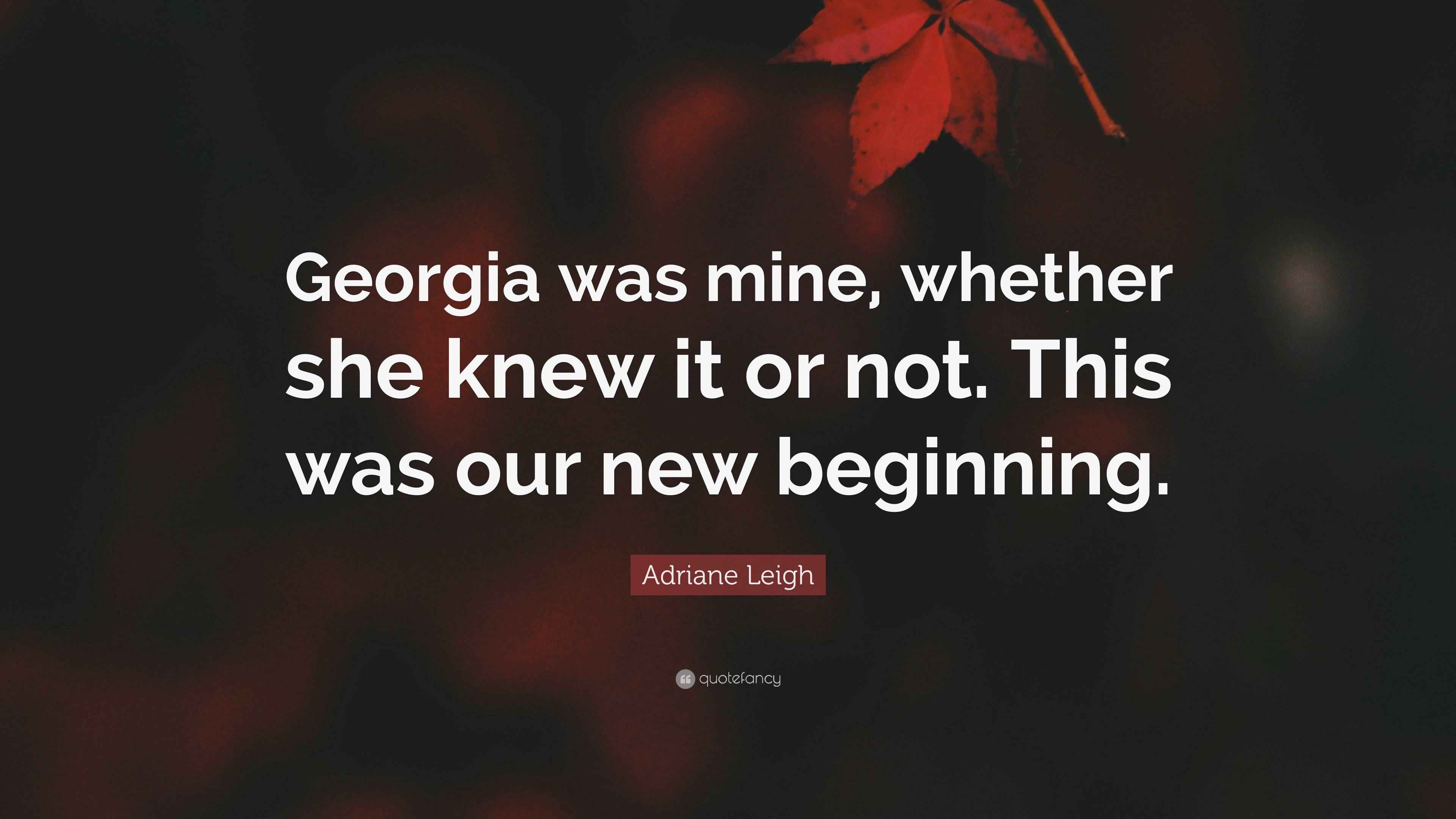 Adriane Leigh Quote: “Georgia was mine, whether she knew it or not ...