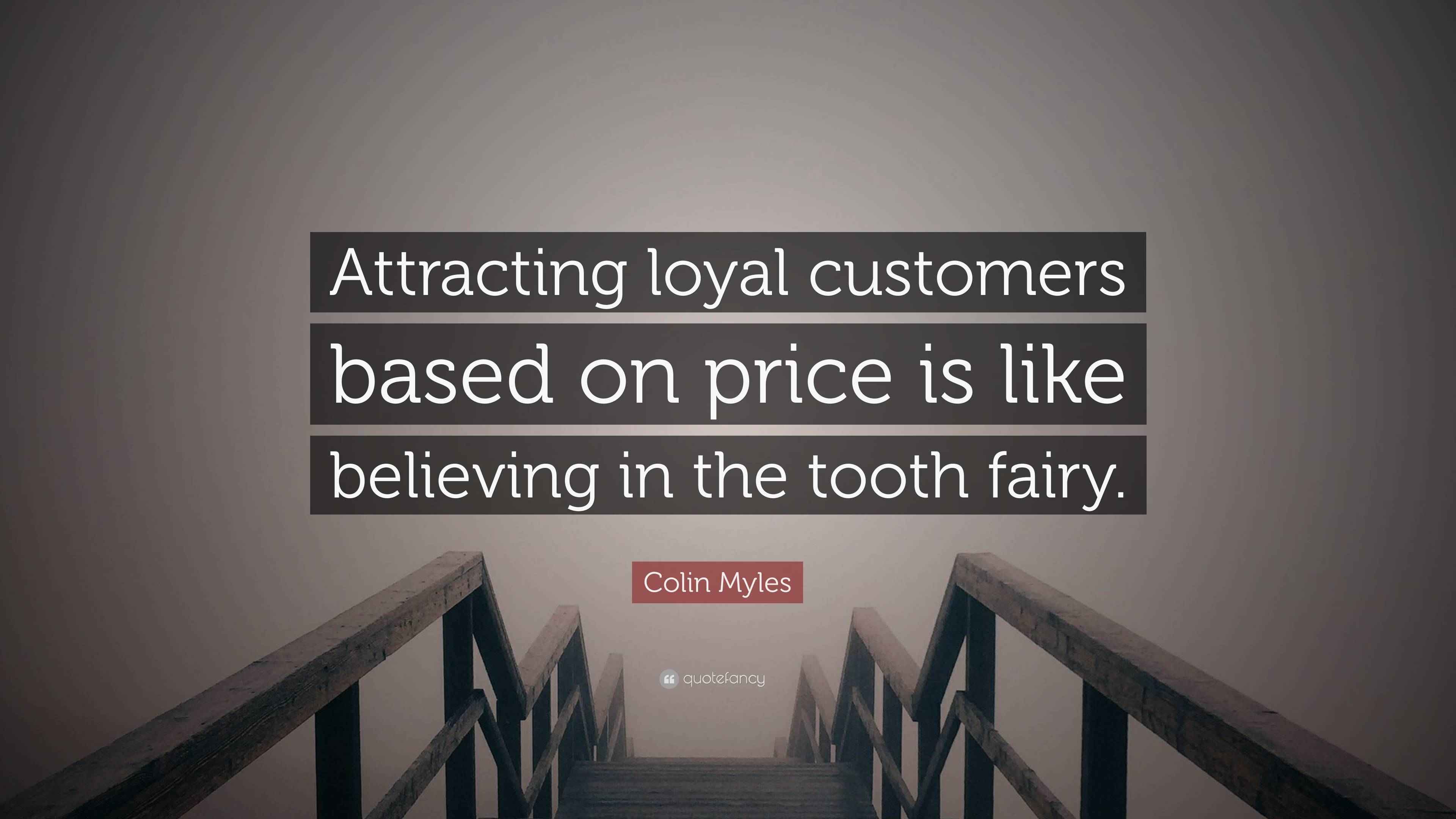 Colin Myles Quote: “Attracting loyal customers based on price is like ...