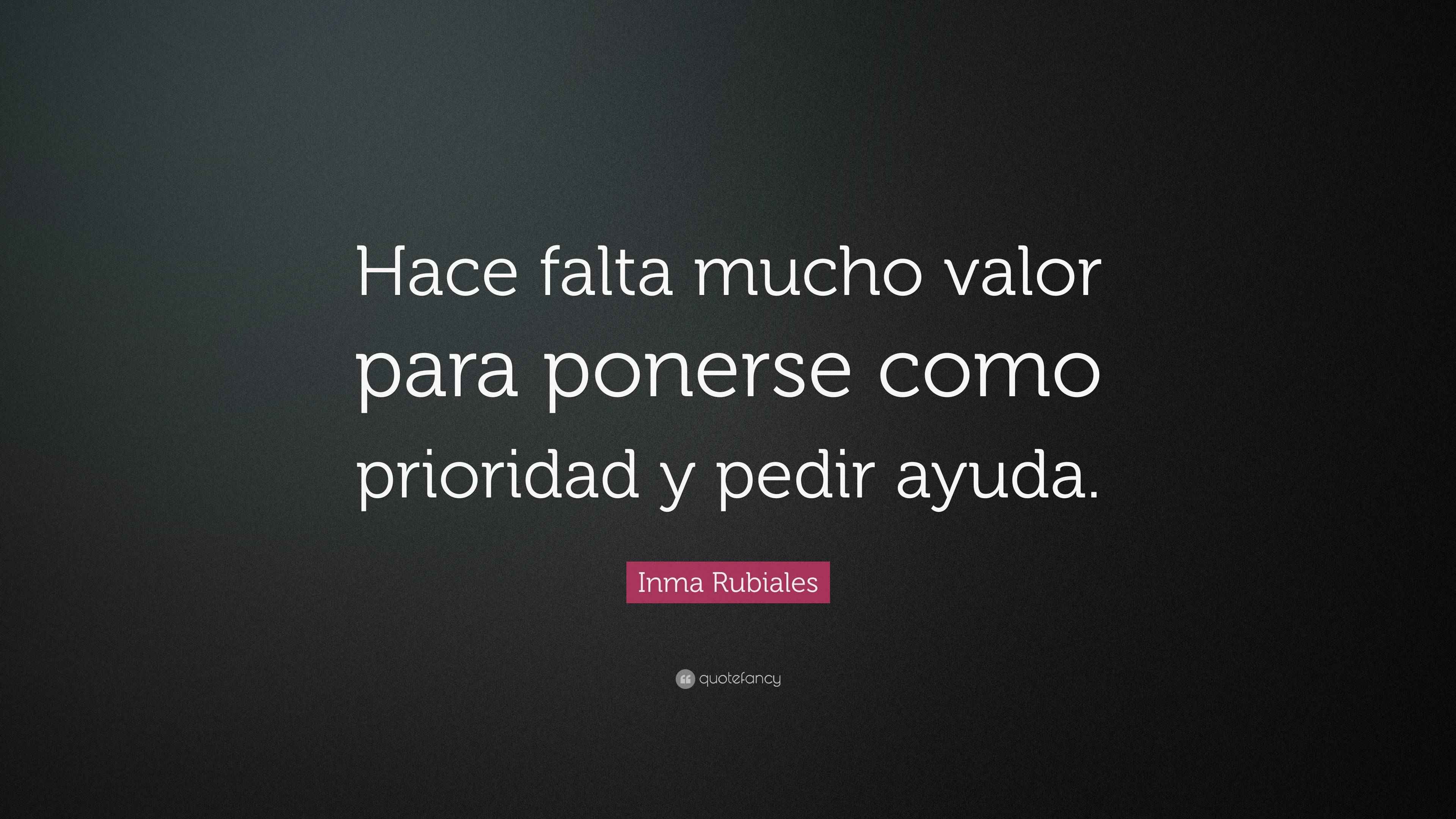 Inma Rubiales Quote: “Hace falta mucho valor para ponerse como ...