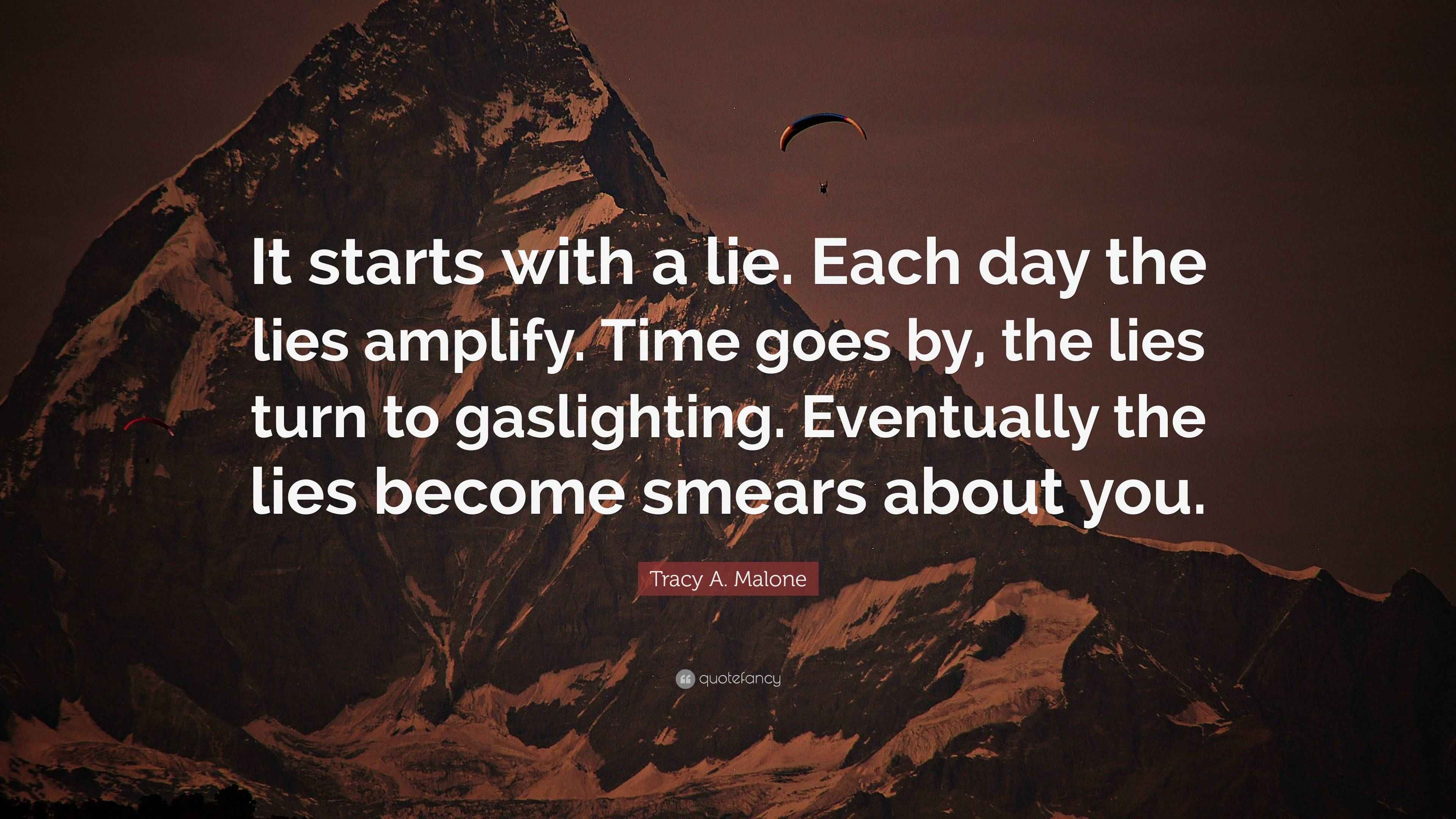 Tracy A. Malone Quote: “It starts with a lie. Each day the lies amplify ...