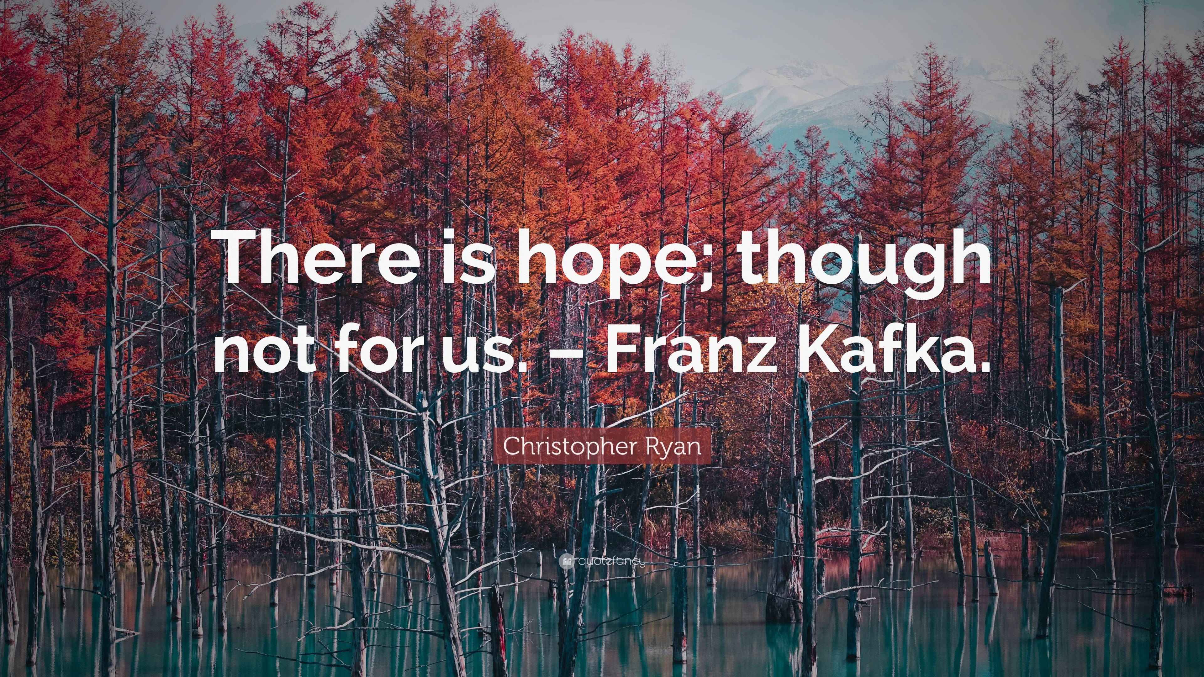 Christopher Ryan Quote: “There is hope; though not for us. – Franz Kafka.”