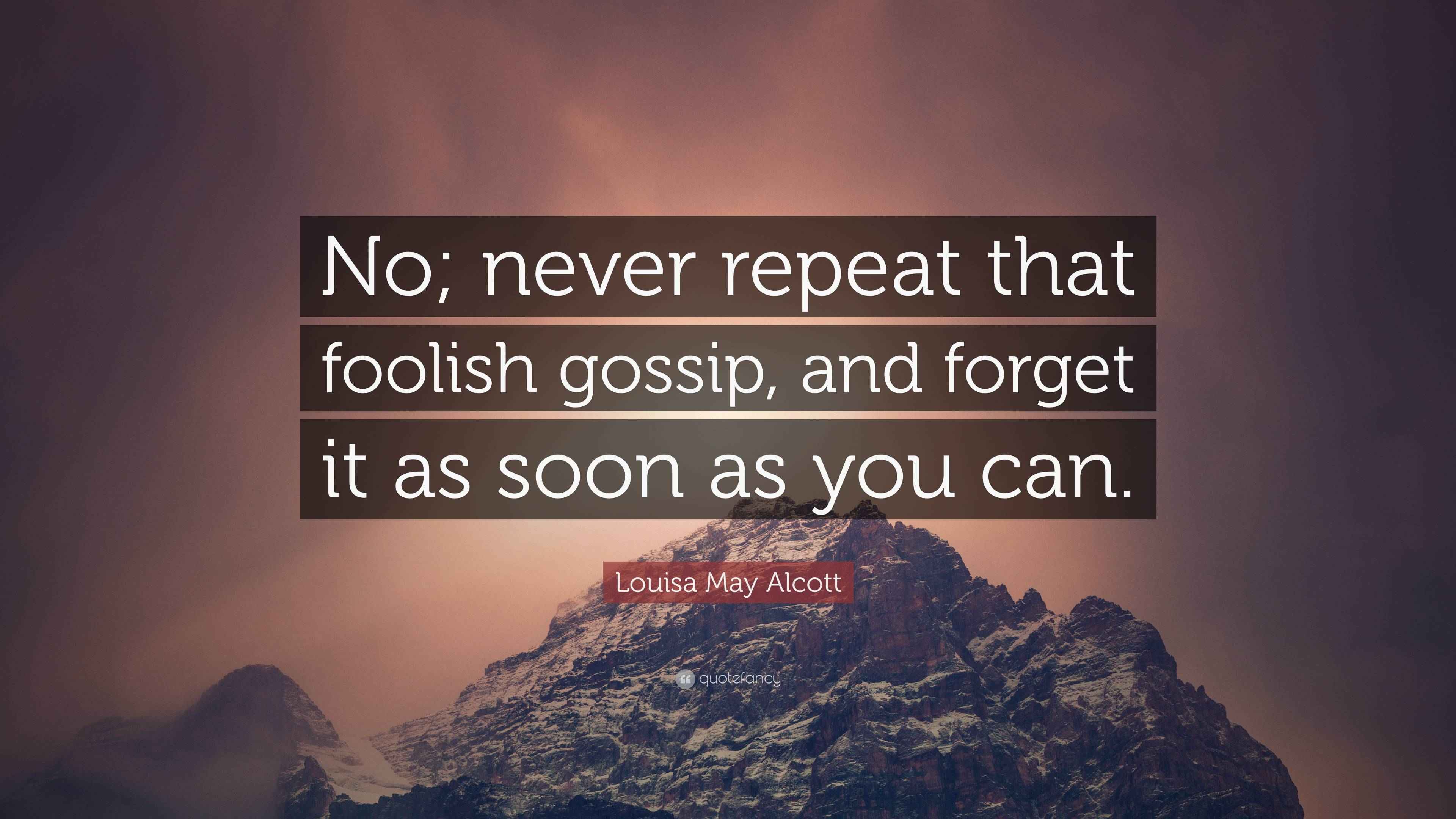 Louisa May Alcott Quote: “No; never repeat that foolish gossip, and ...
