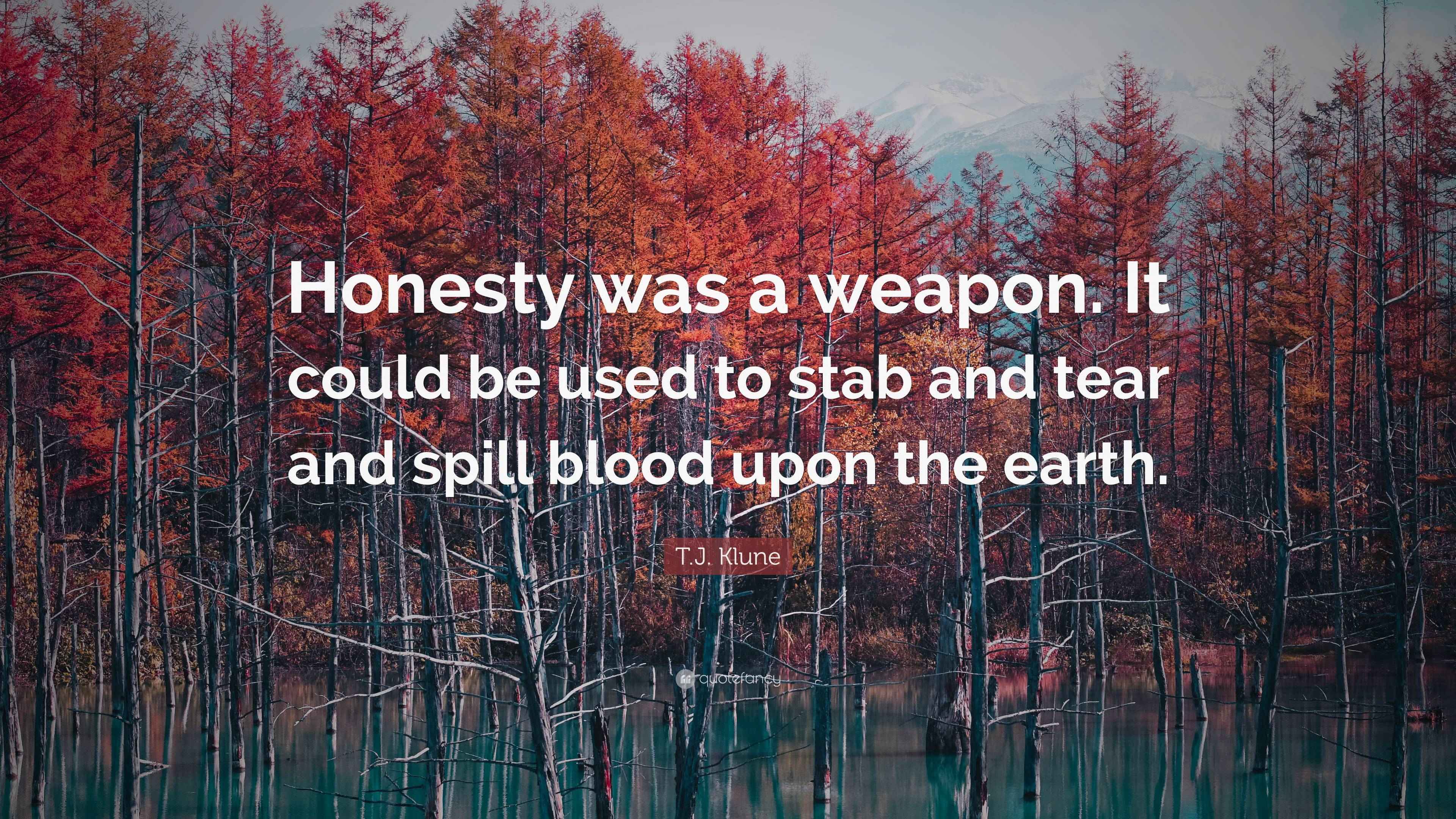 T.J. Klune Quote: “Honesty was a weapon. It could be used to stab and ...