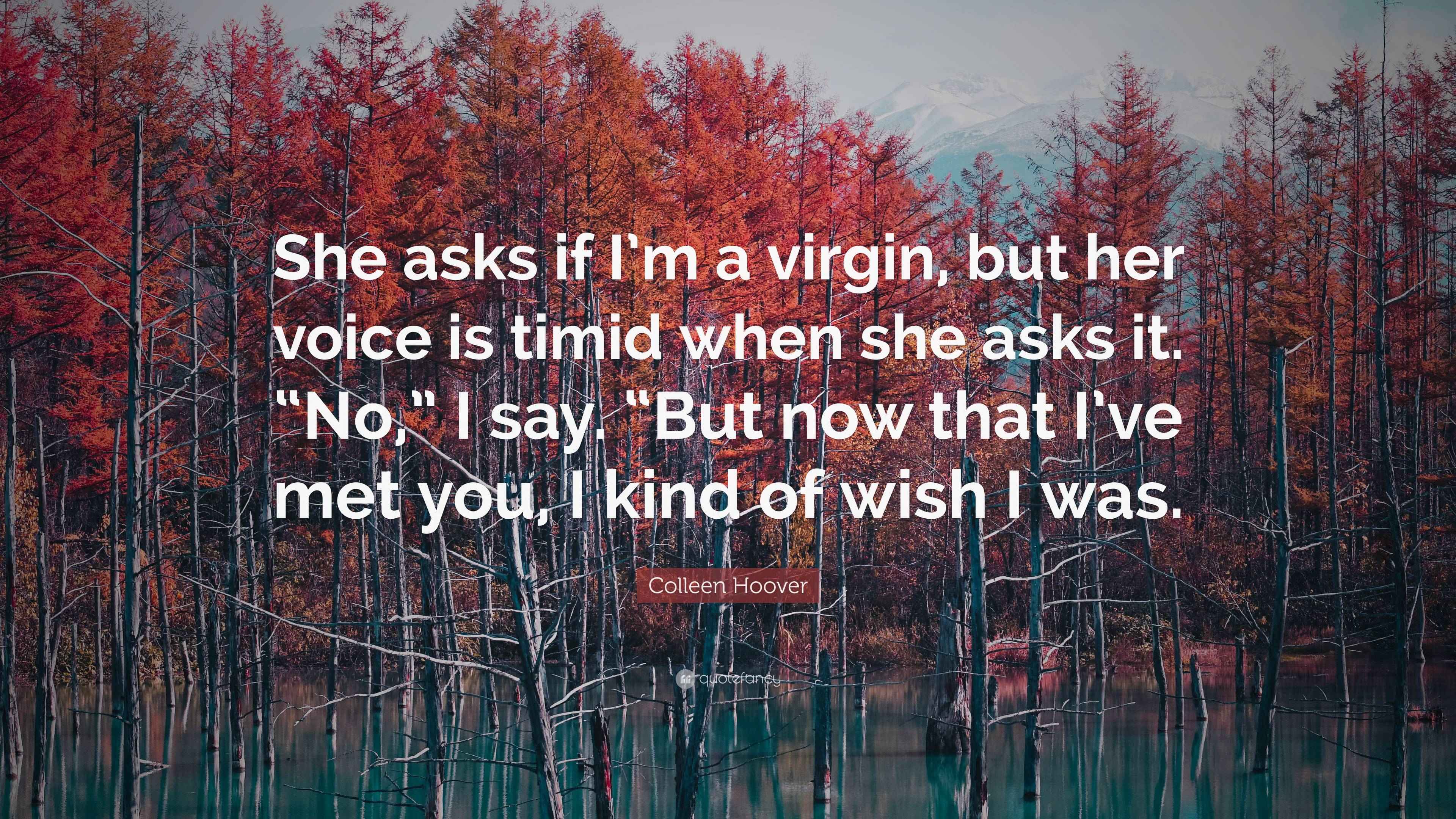 Colleen Hoover Quote: “She asks if I’m a virgin, but her voice is timid ...
