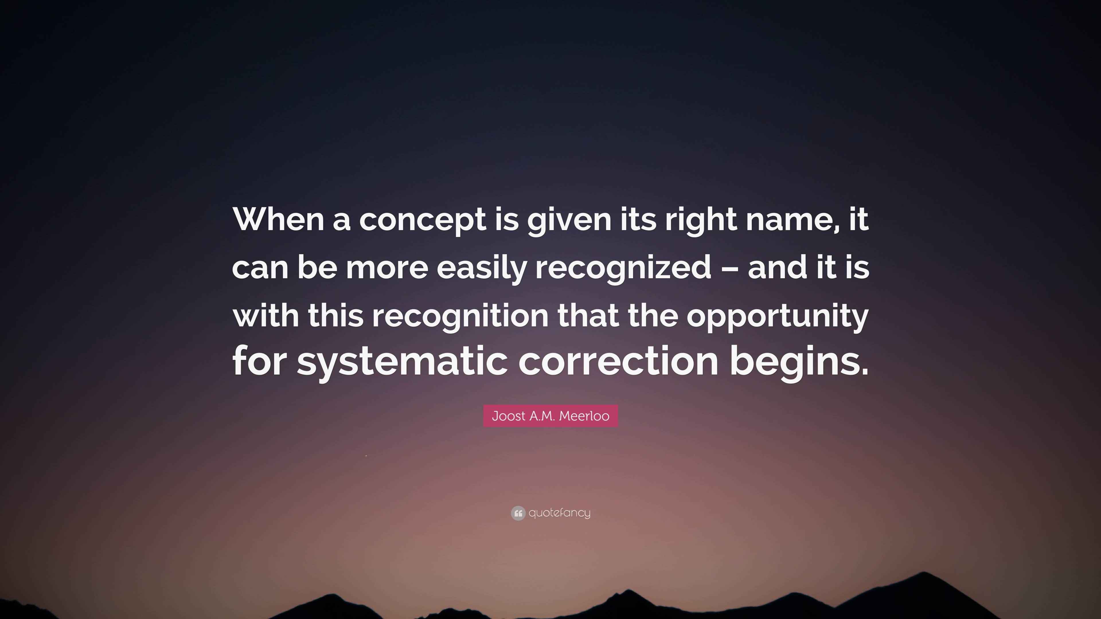 Joost A.M. Meerloo Quote: “When a concept is given its right name, it ...