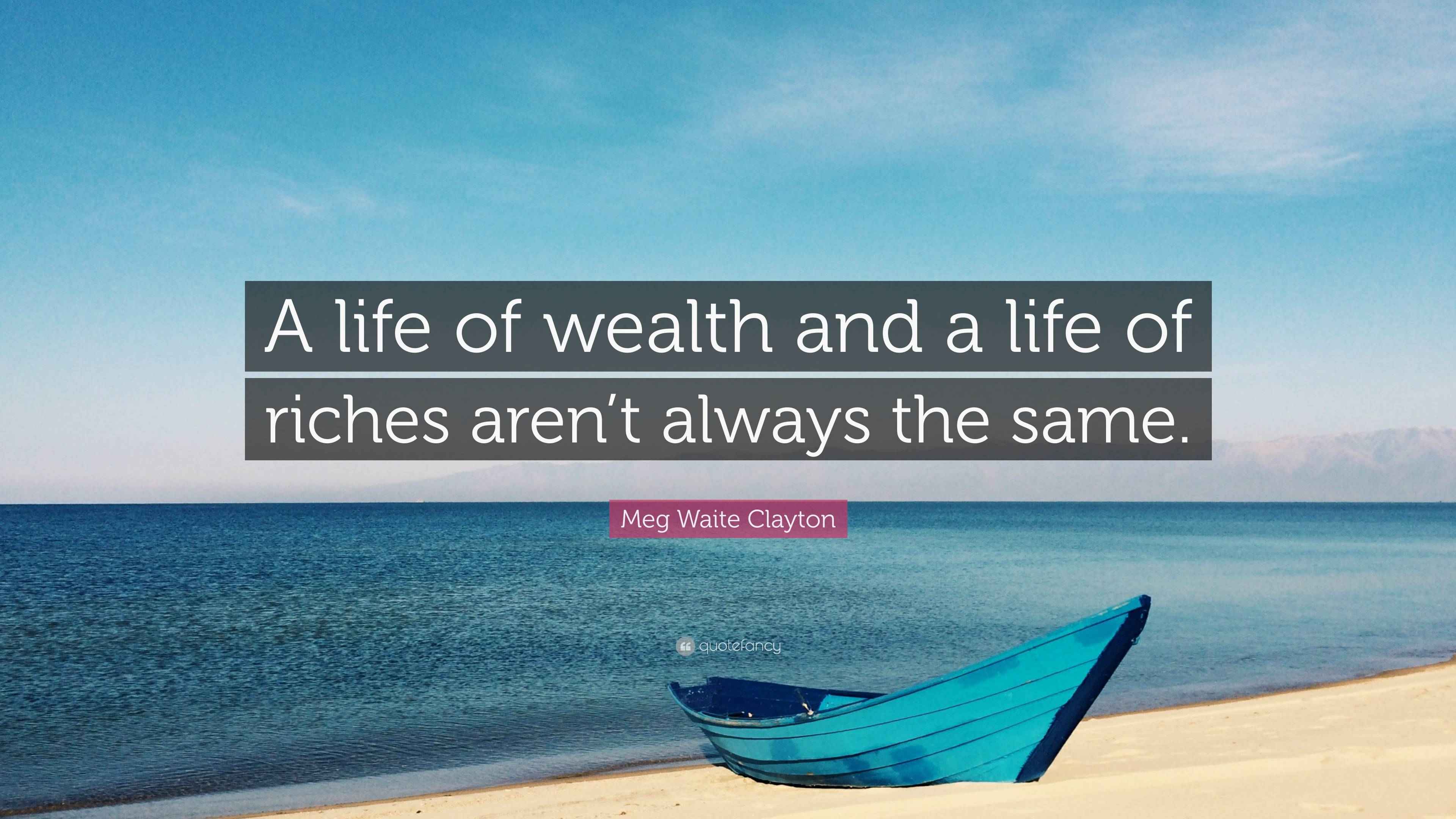 Meg Waite Clayton Quote: “A life of wealth and a life of riches aren’t ...