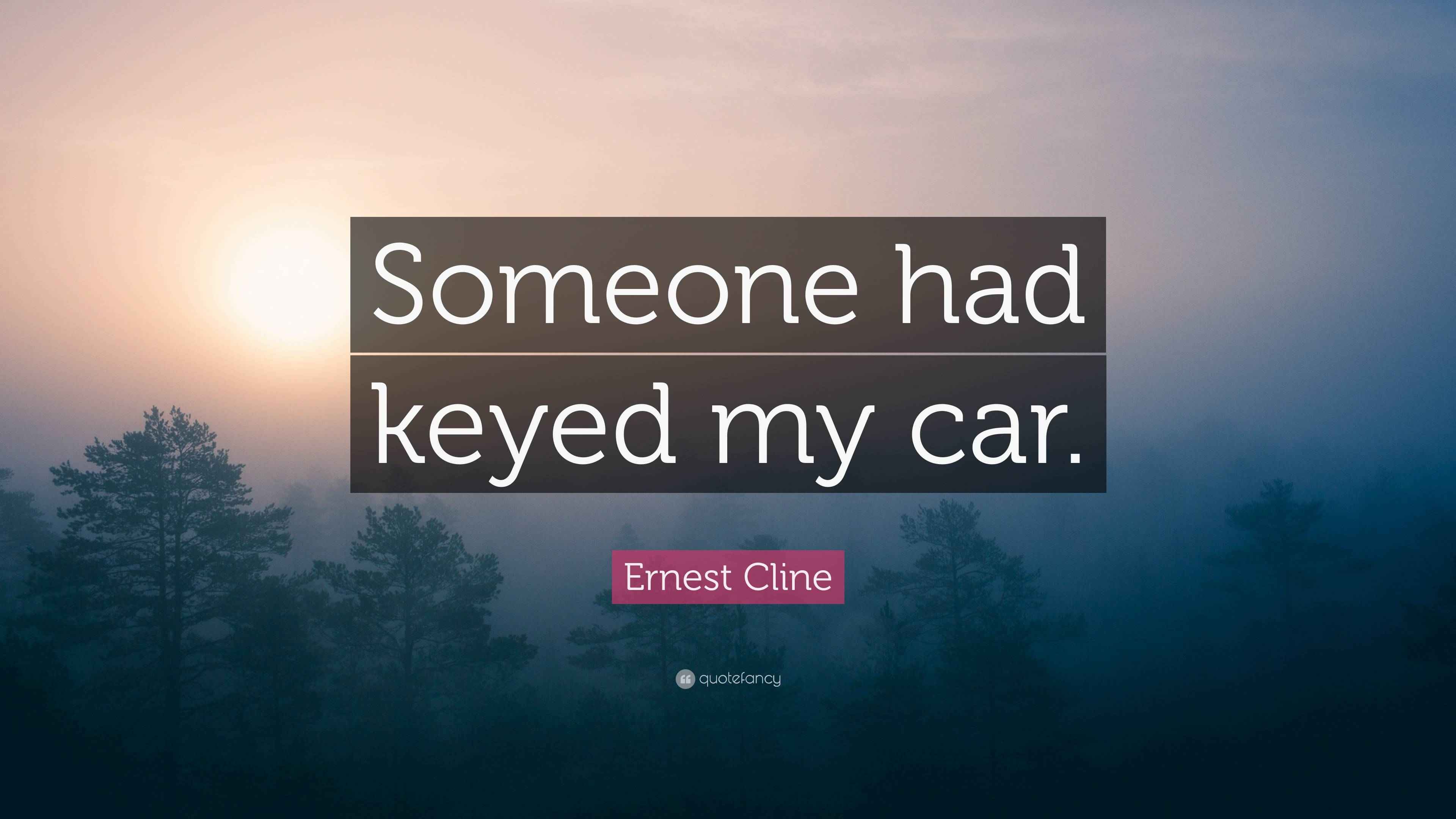 Ernest Cline Quote: “Someone had keyed my car.”