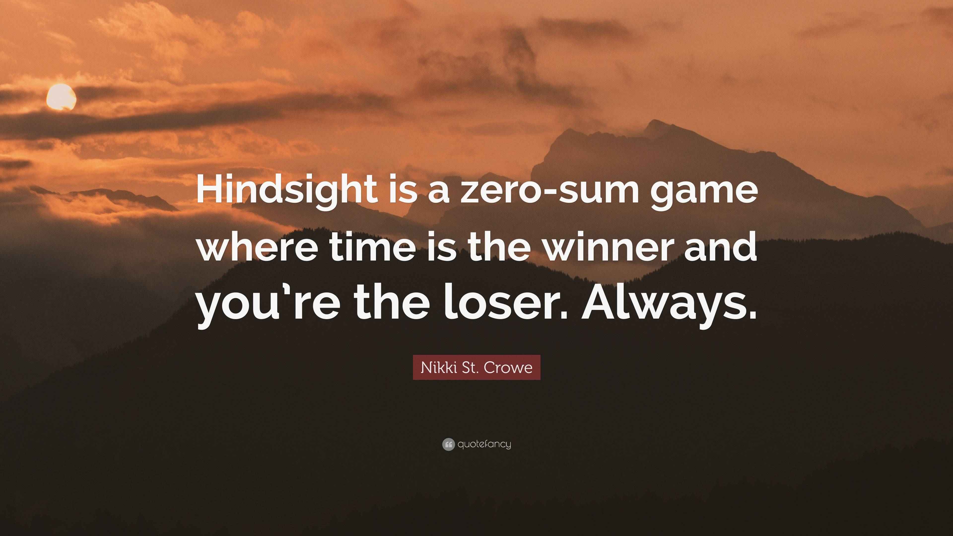 Nikki St. Crowe Quote: “Hindsight is a zero-sum game where time is the ...